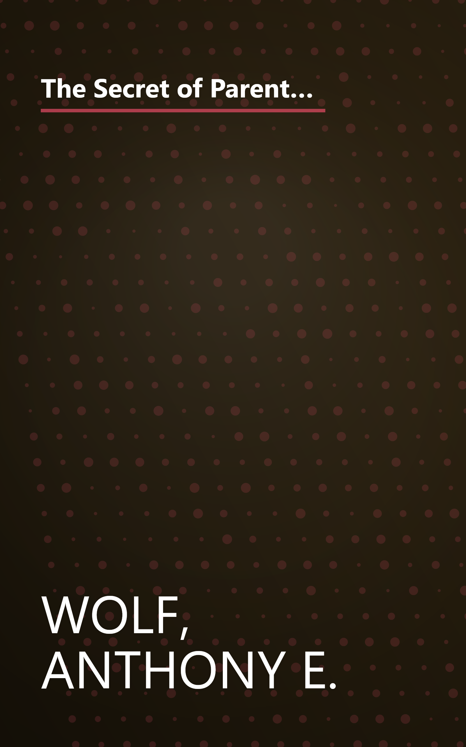 The Secret of Parenting: How to Be in Charge of Today's Kids--from Toddlers to Preteens--Without Threats or Punishment book cover