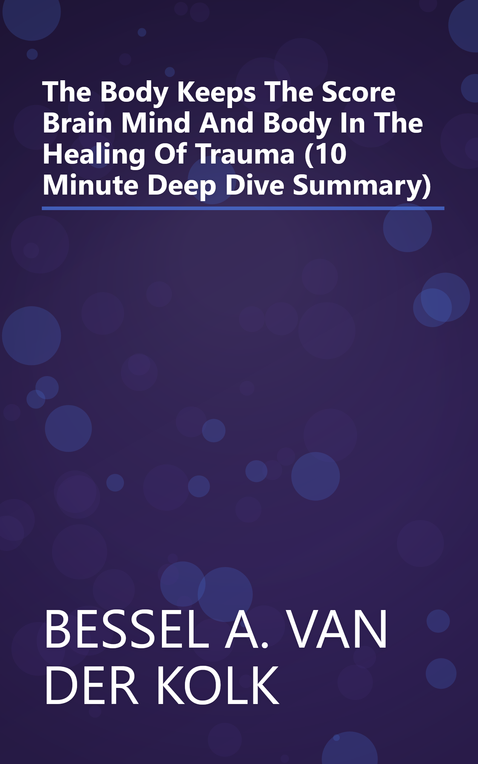 The Body Keeps The Score  Brain  Mind  And Body In The Healing Of Trauma (10 Minute   Deep Dive Summary) book cover