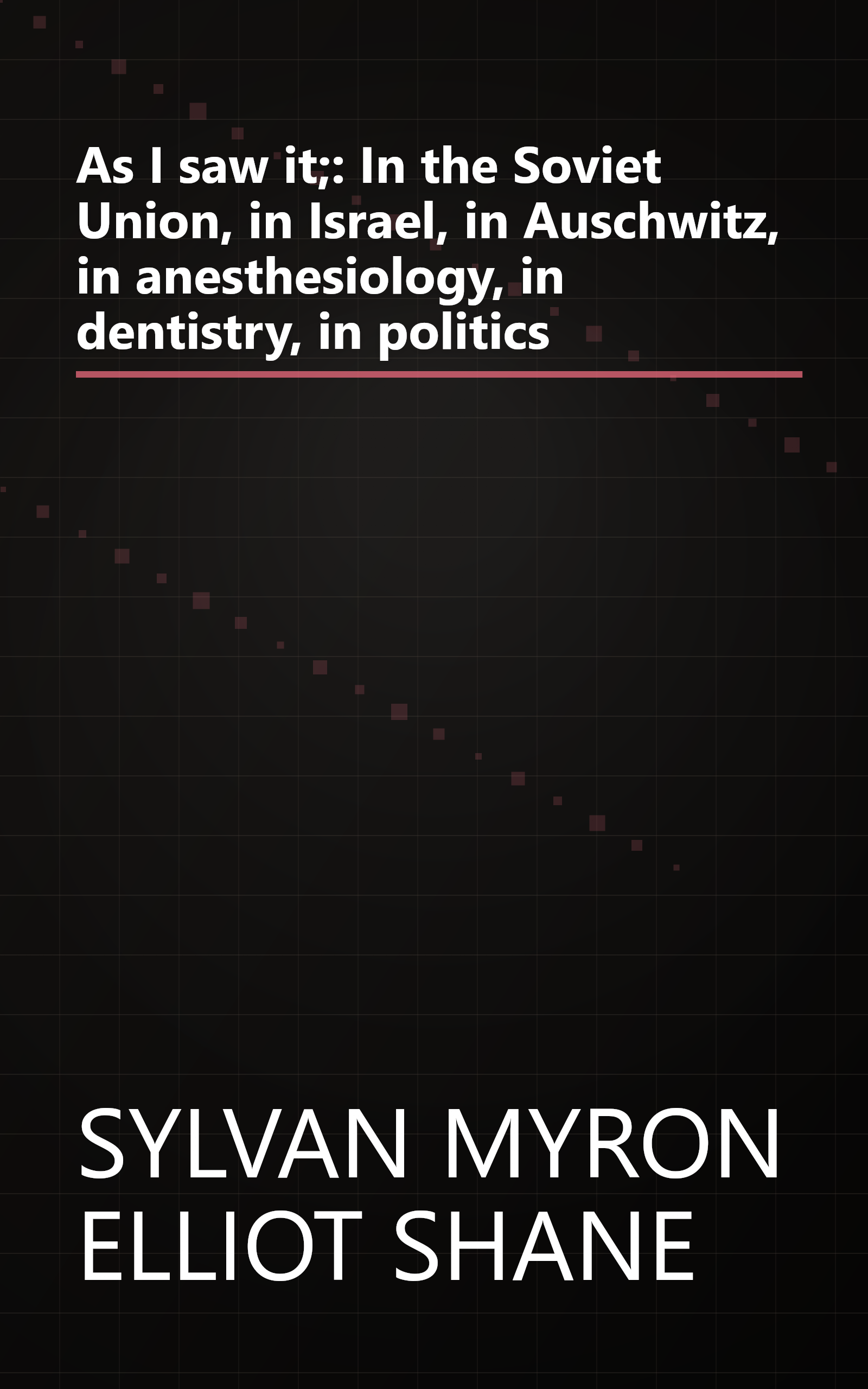 As I saw it;: In the Soviet Union, in Israel, in Auschwitz, in anesthesiology, in dentistry, in politics book cover
