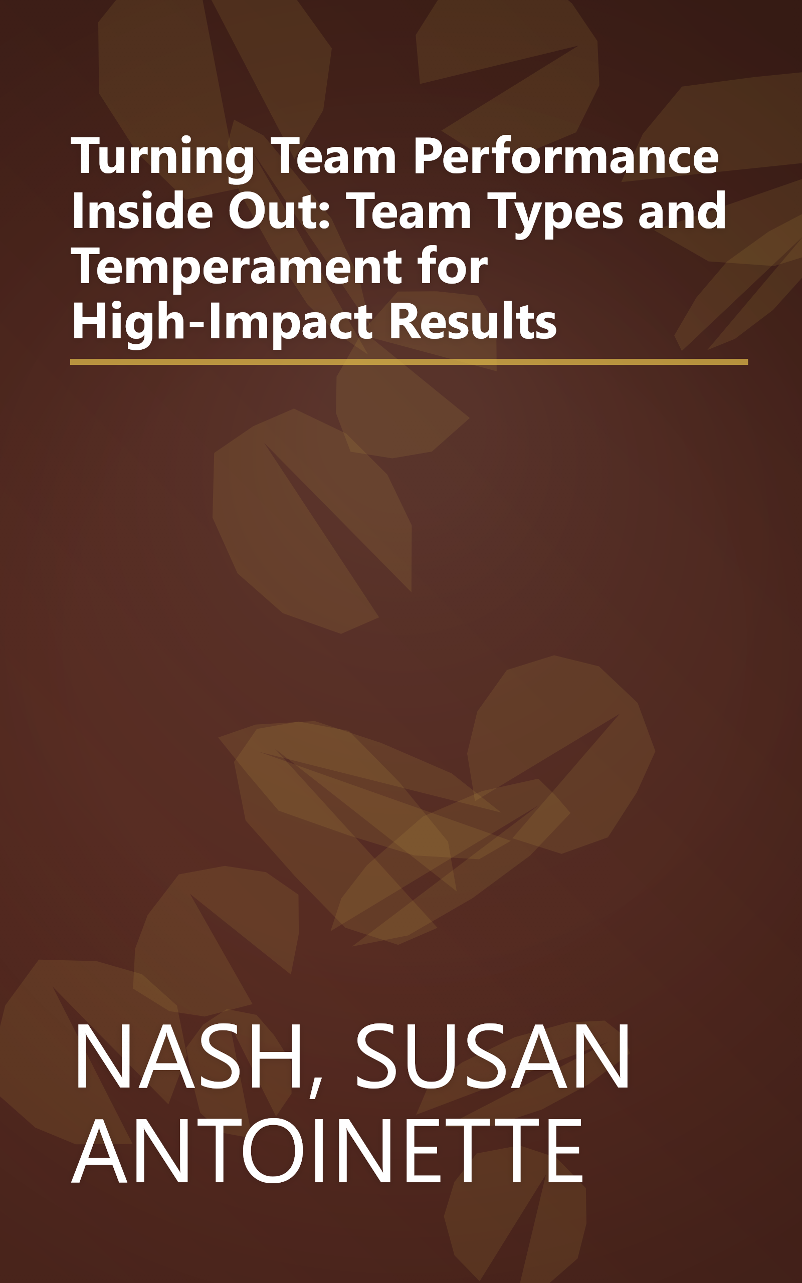 Turning Team Performance Inside Out: Team Types and Temperament for High-Impact Results book cover