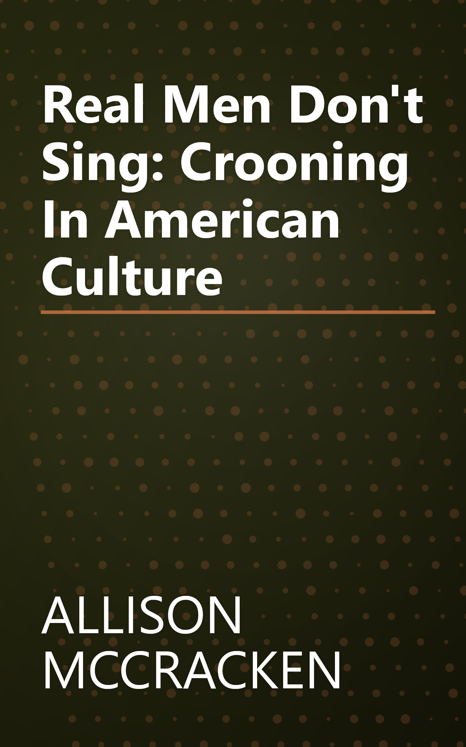 Real Men Don't Sing: Crooning In American Culture book cover