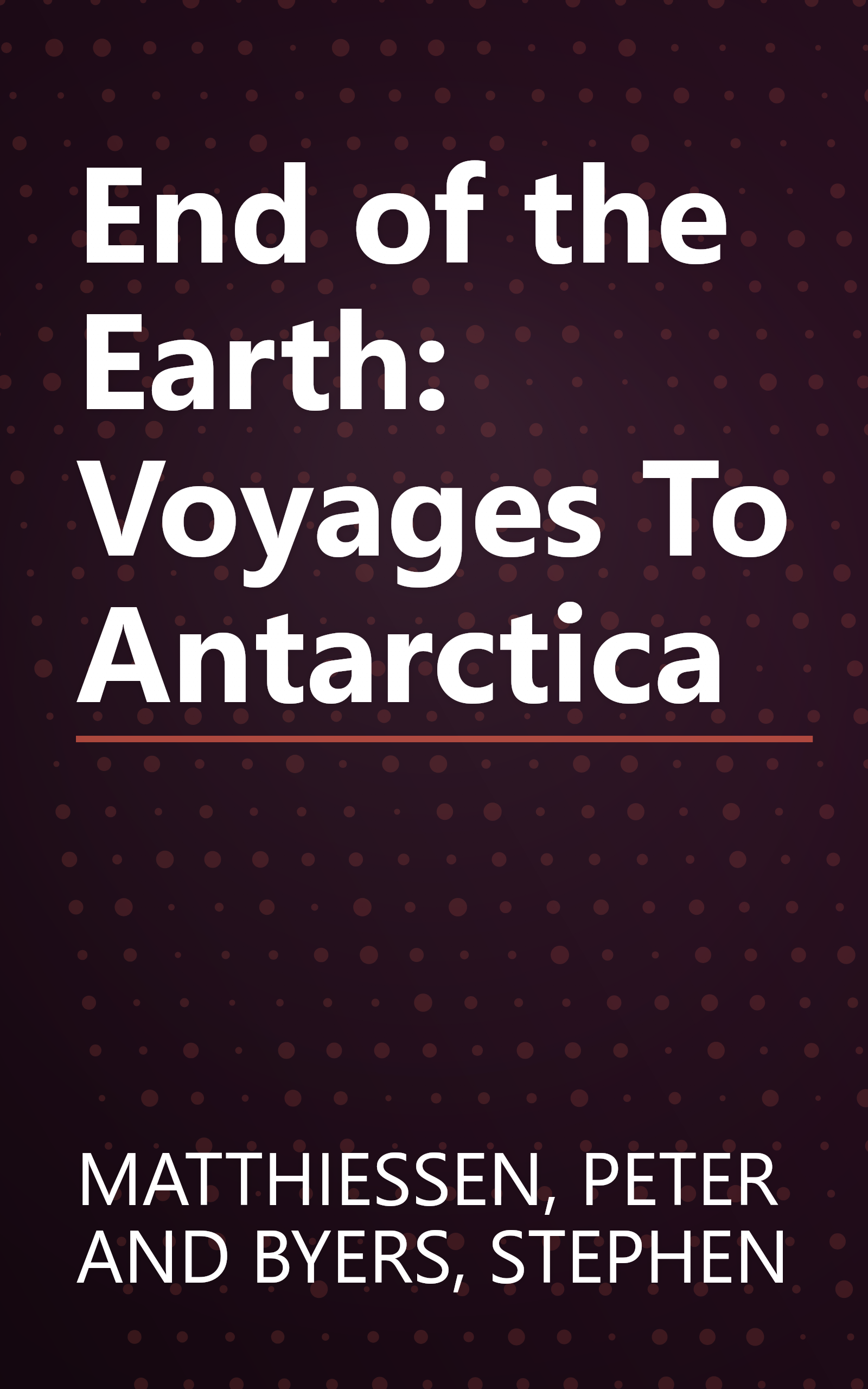 End of the Earth: Voyages To Antarctica book cover