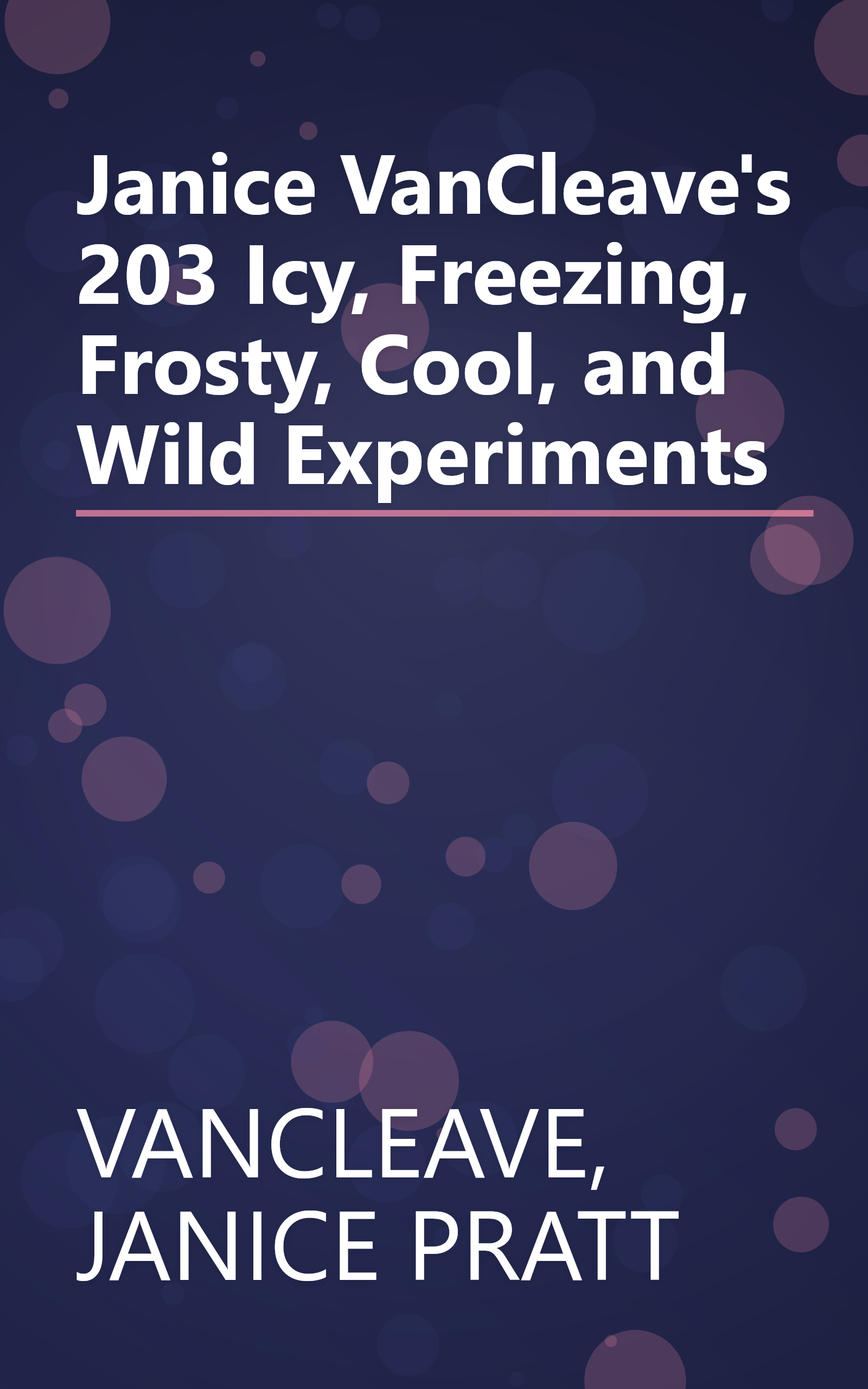 Janice VanCleave's 203 Icy, Freezing, Frosty, Cool, and Wild Experiments book cover