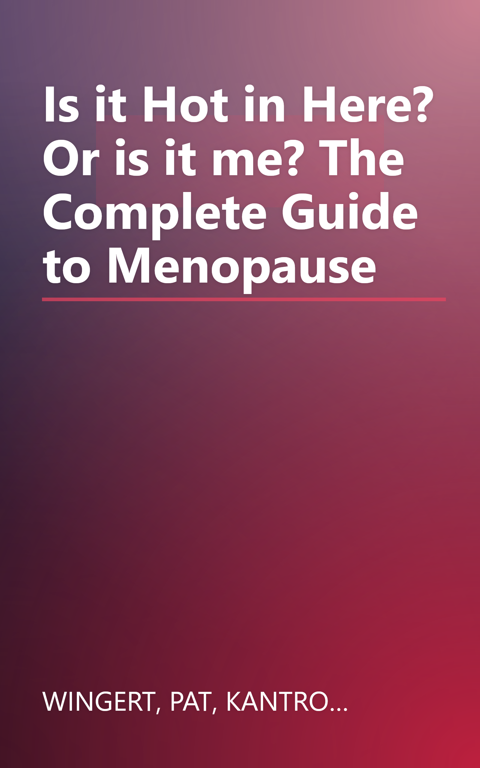 Is it Hot in Here? Or is it me? The Complete Guide to Menopause book cover