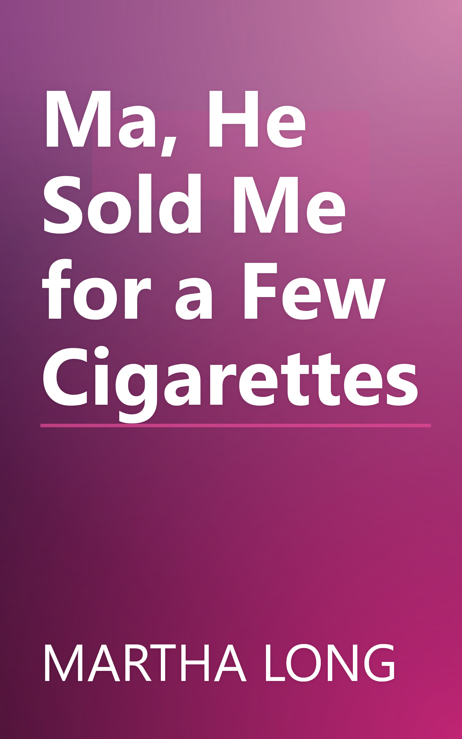 Ma, He Sold Me for a Few Cigarettes book cover