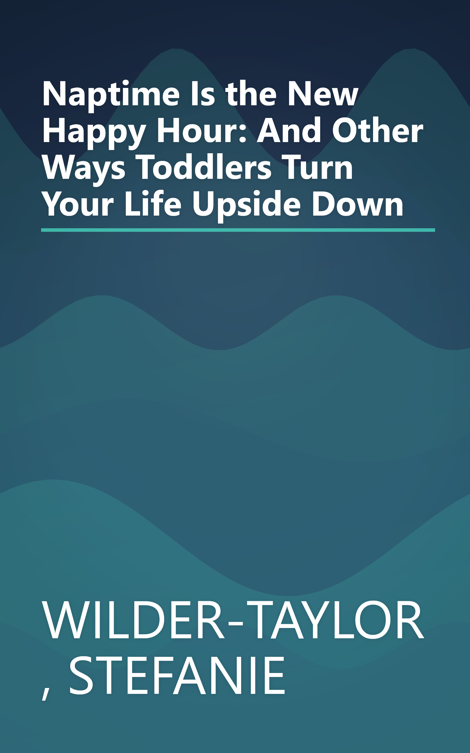 Naptime Is the New Happy Hour: And Other Ways Toddlers Turn Your Life Upside Down book cover