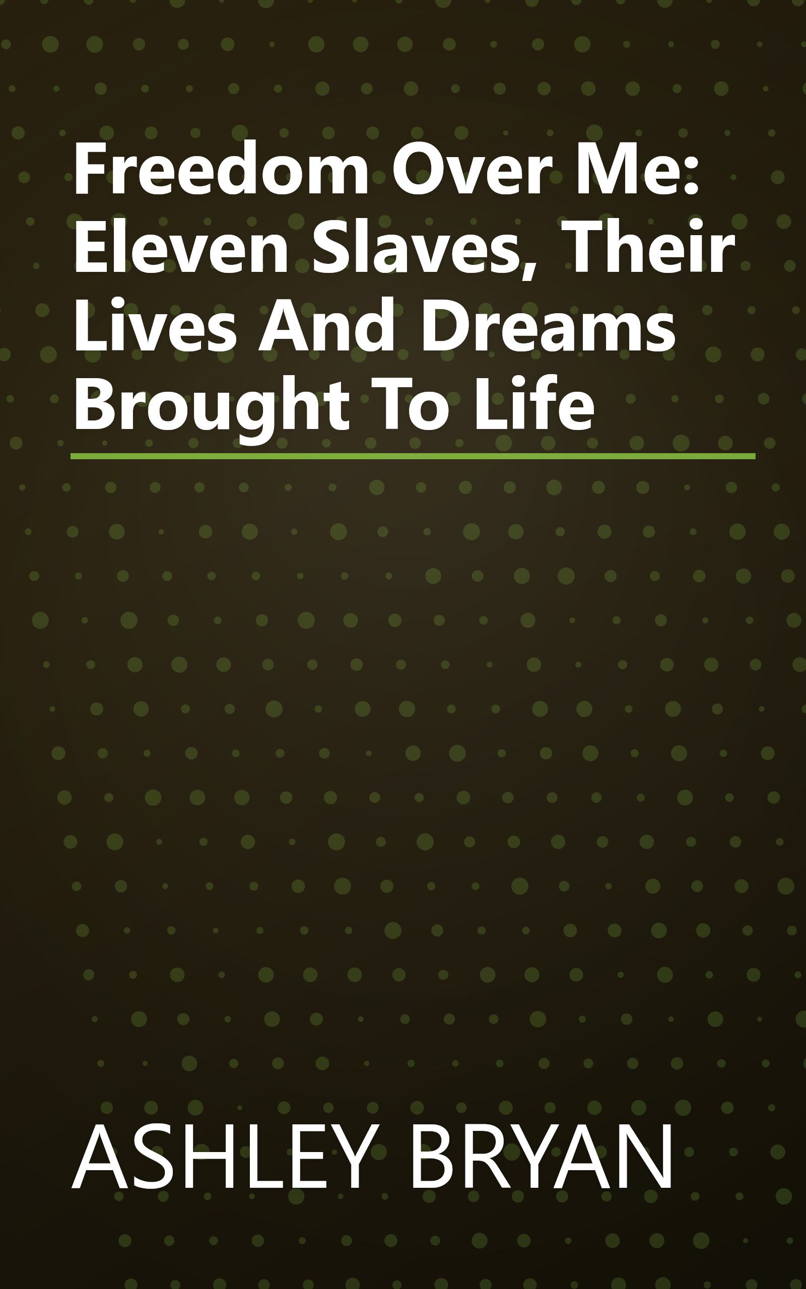 Freedom Over Me: Eleven Slaves, Their Lives And Dreams Brought To Life book cover