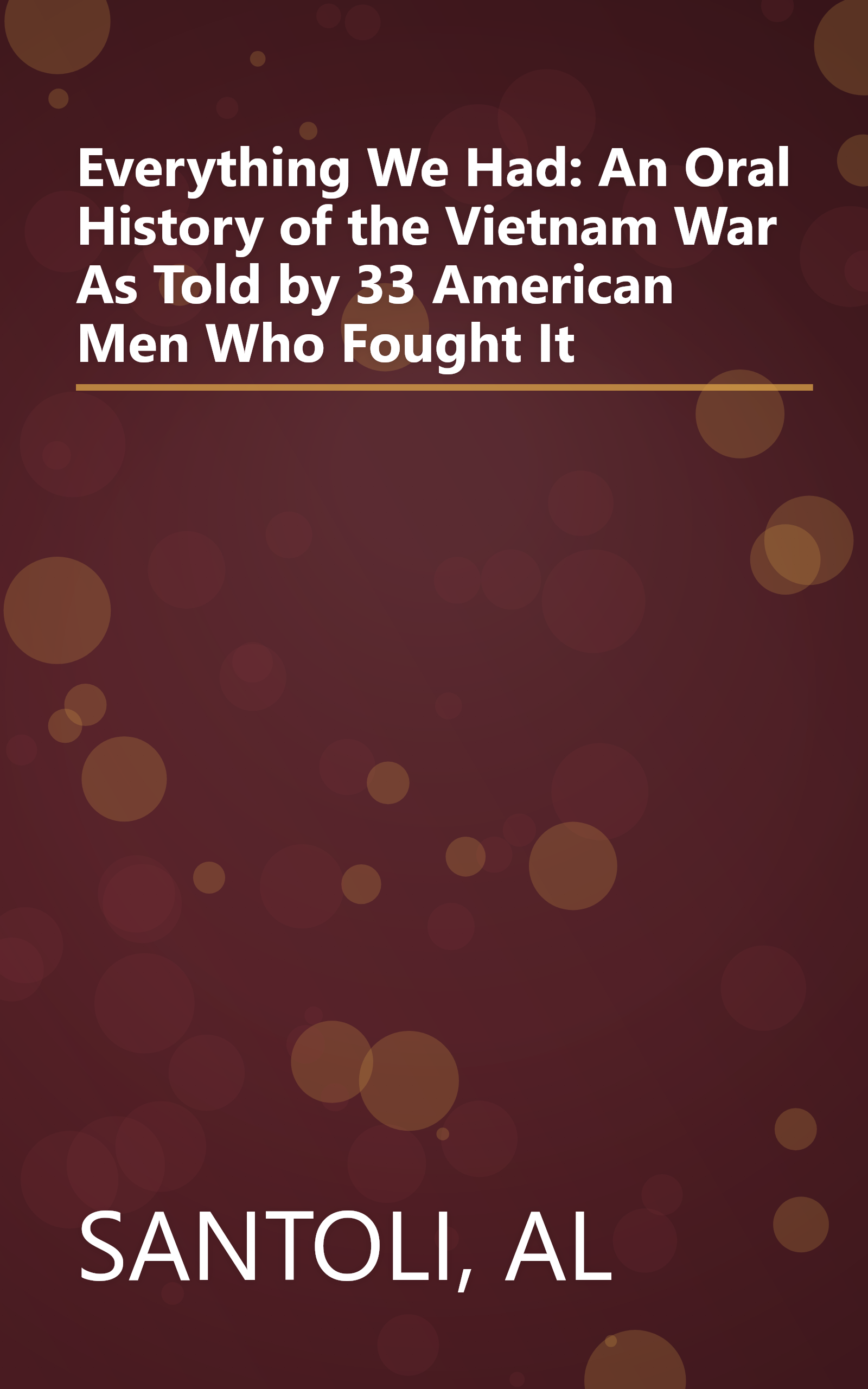 Everything We Had: An Oral History of the Vietnam War As Told by 33 American Men Who Fought It book cover