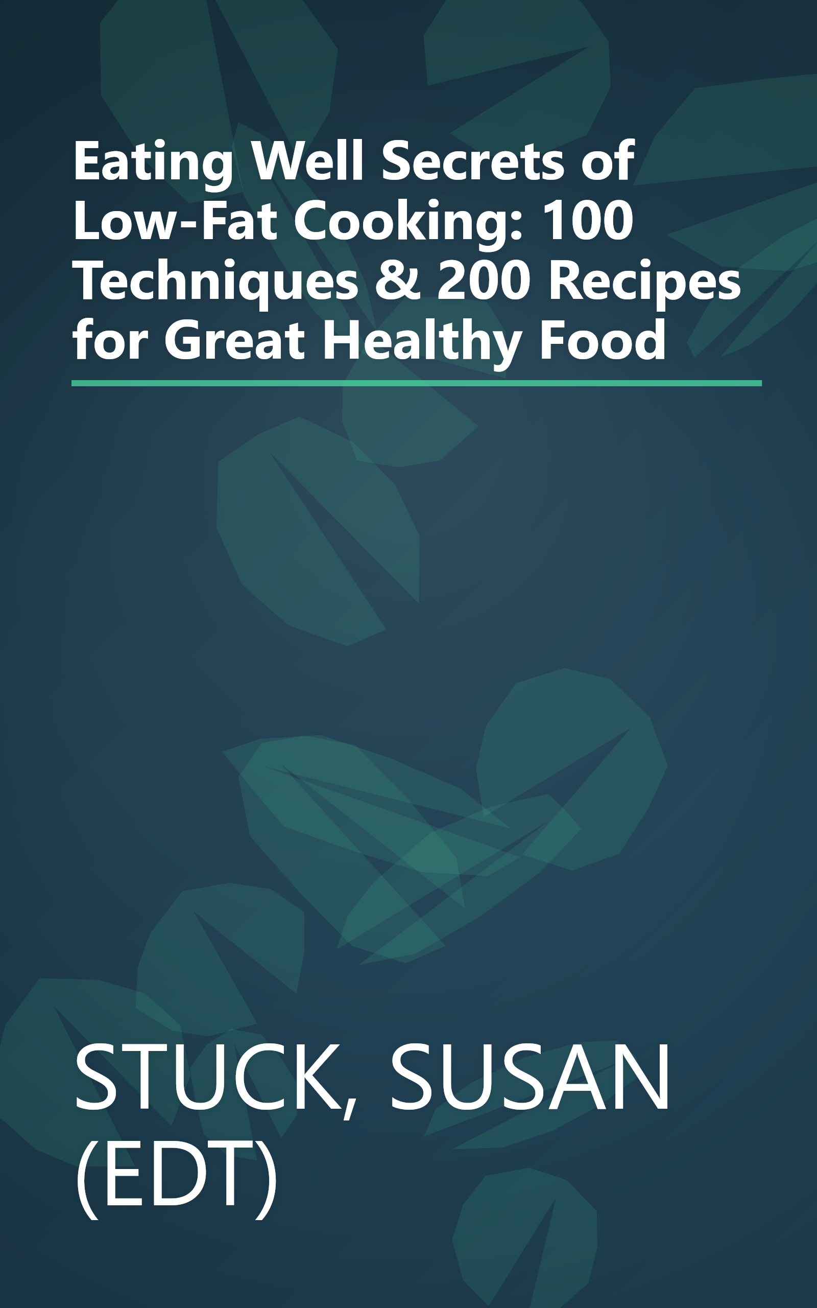 Eating Well Secrets of Low-Fat Cooking: 100 Techniques & 200 Recipes for Great Healthy Food book cover