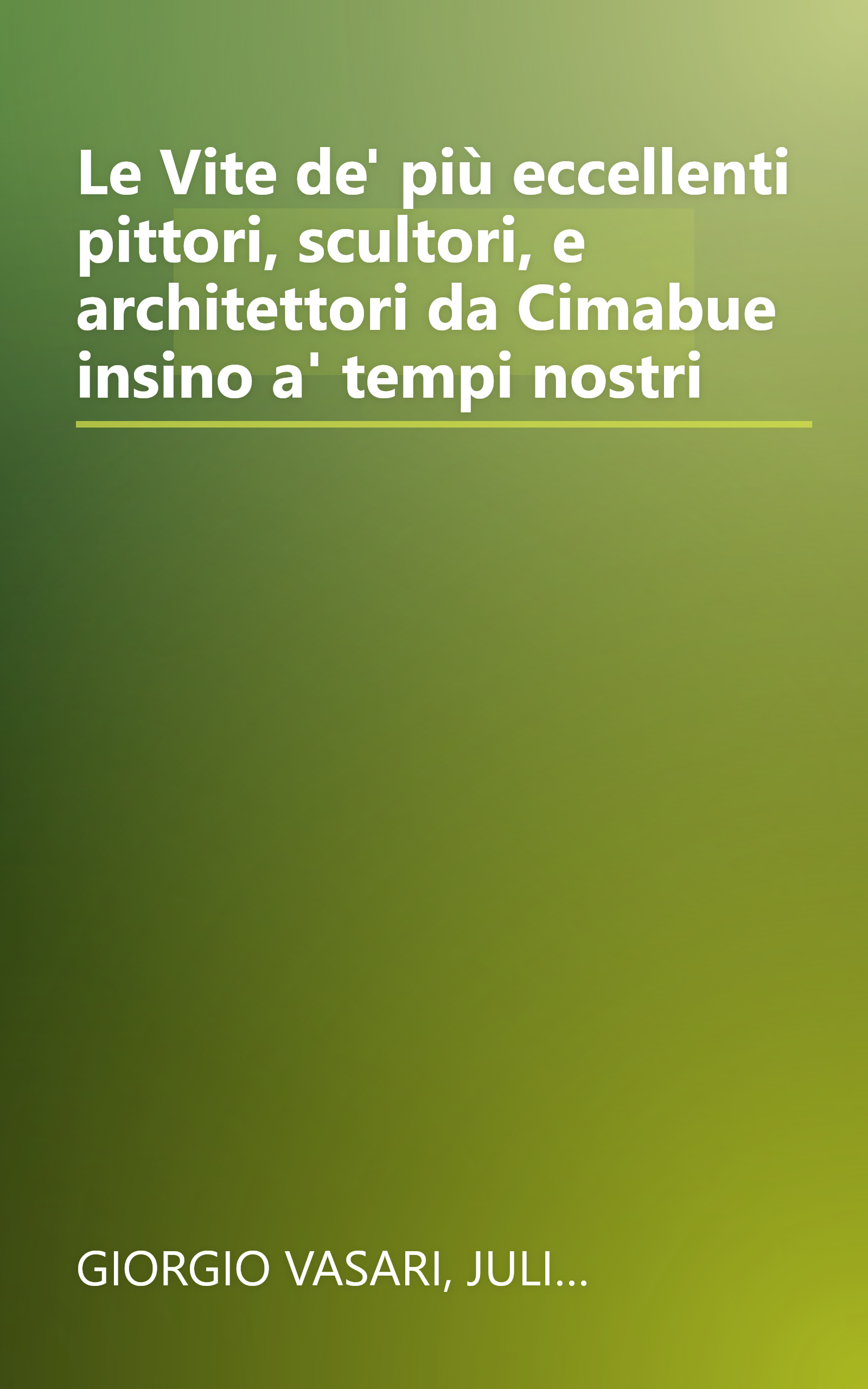Le Vite de' più eccellenti pittori, scultori, e architettori da Cimabue insino a' tempi nostri book cover