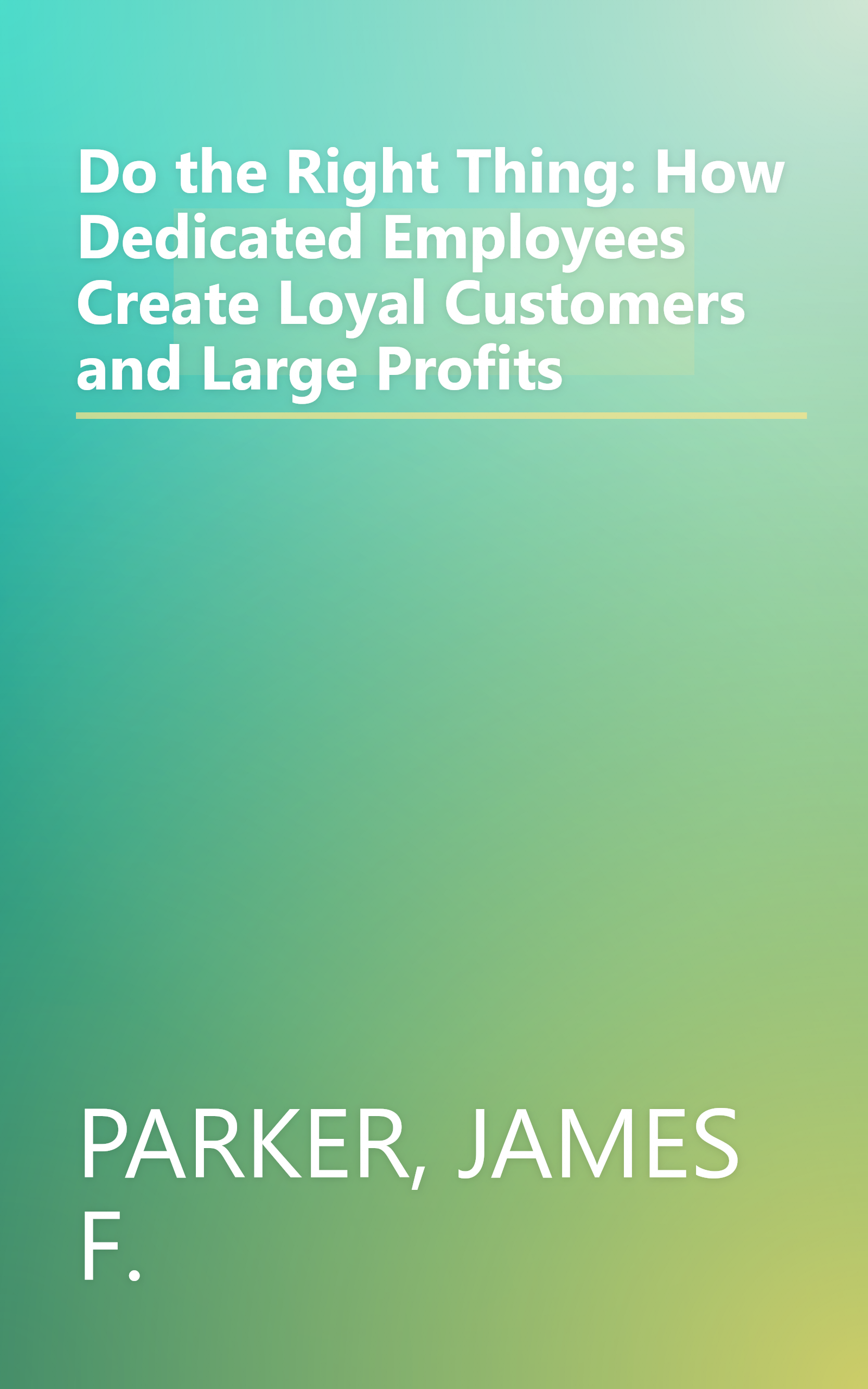 Do the Right Thing: How Dedicated Employees Create Loyal Customers and Large Profits book cover