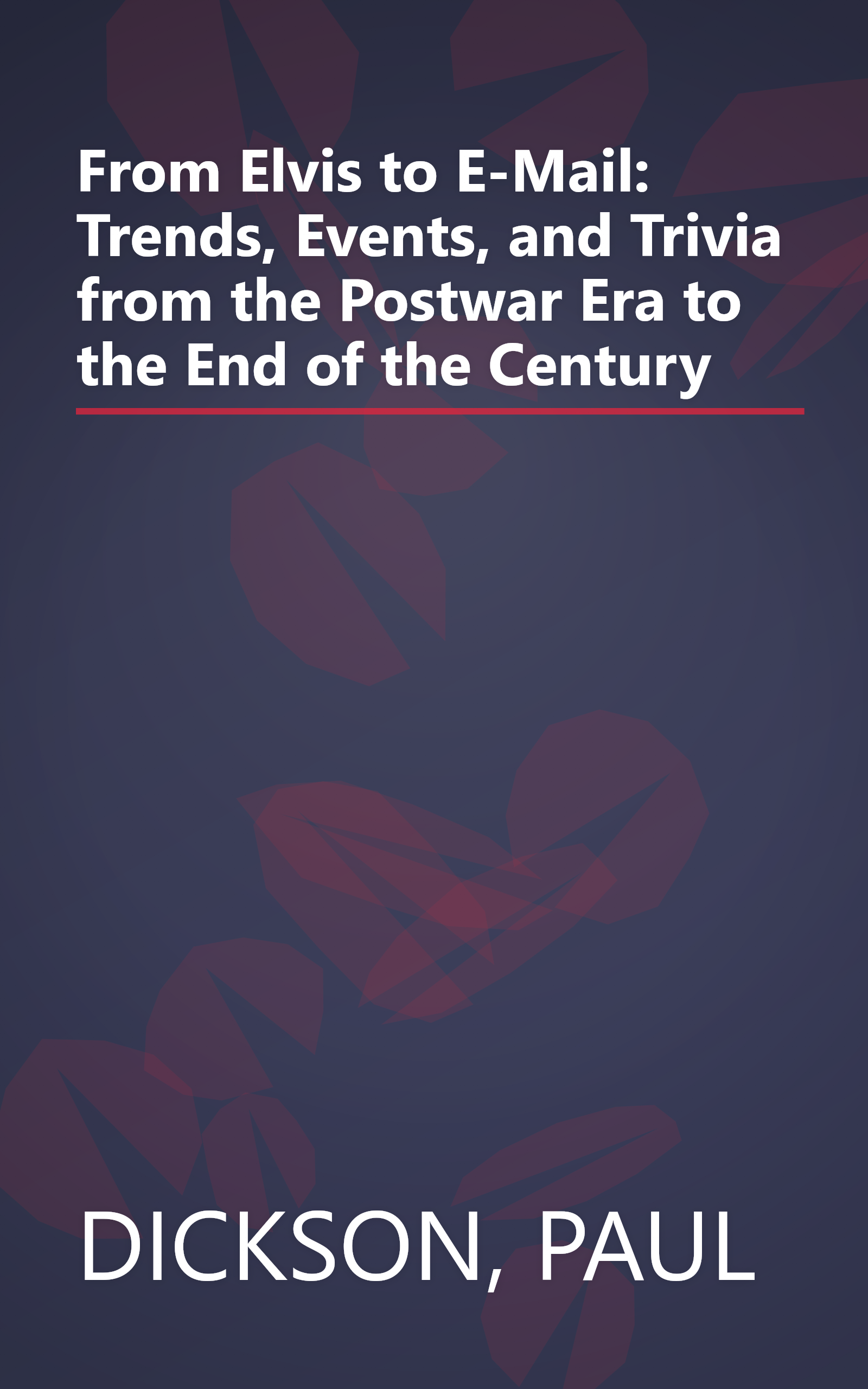 From Elvis to E-Mail: Trends, Events, and Trivia from the Postwar Era to the End of the Century book cover
