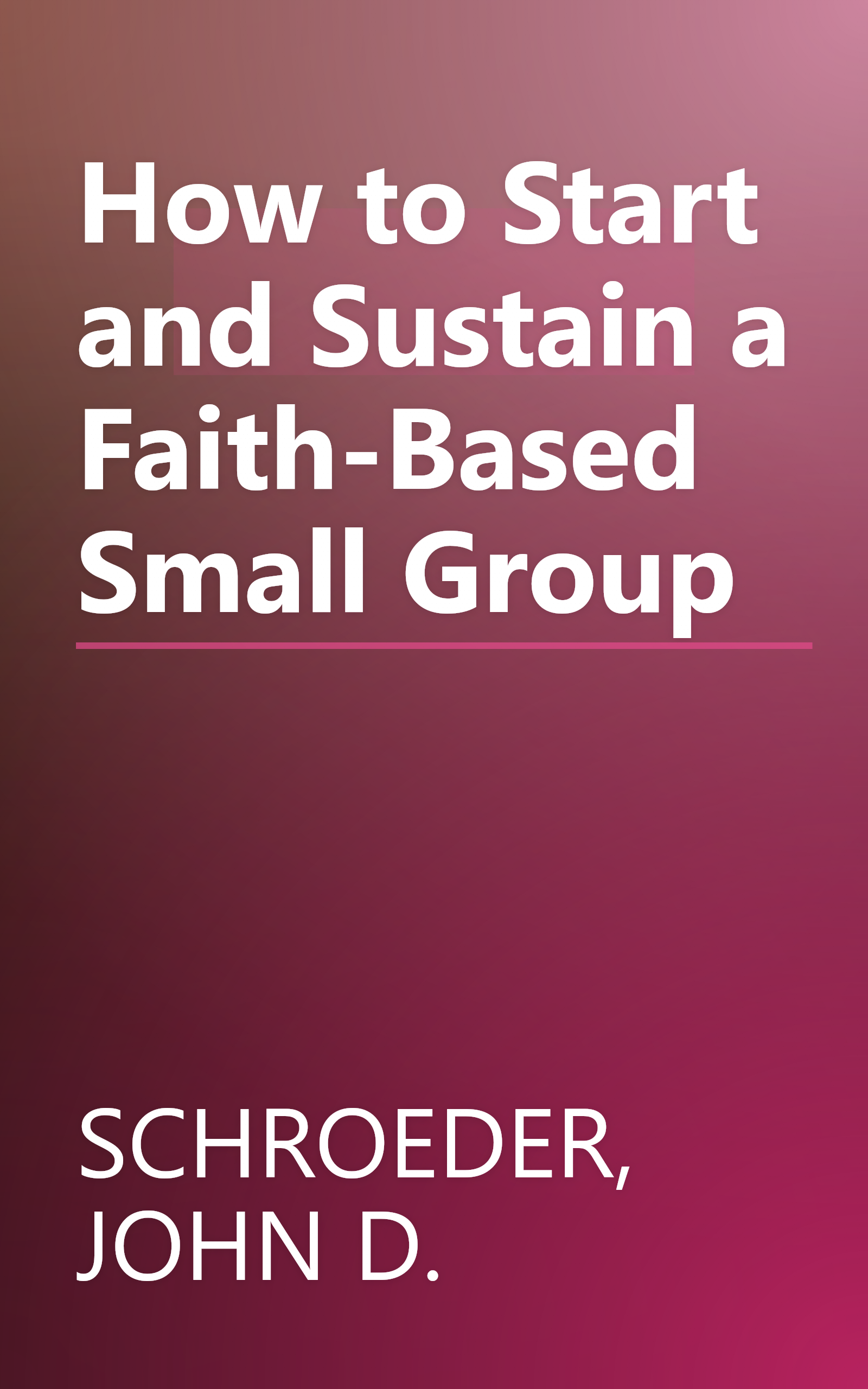 How to Start and Sustain a Faith-Based Small Group book cover