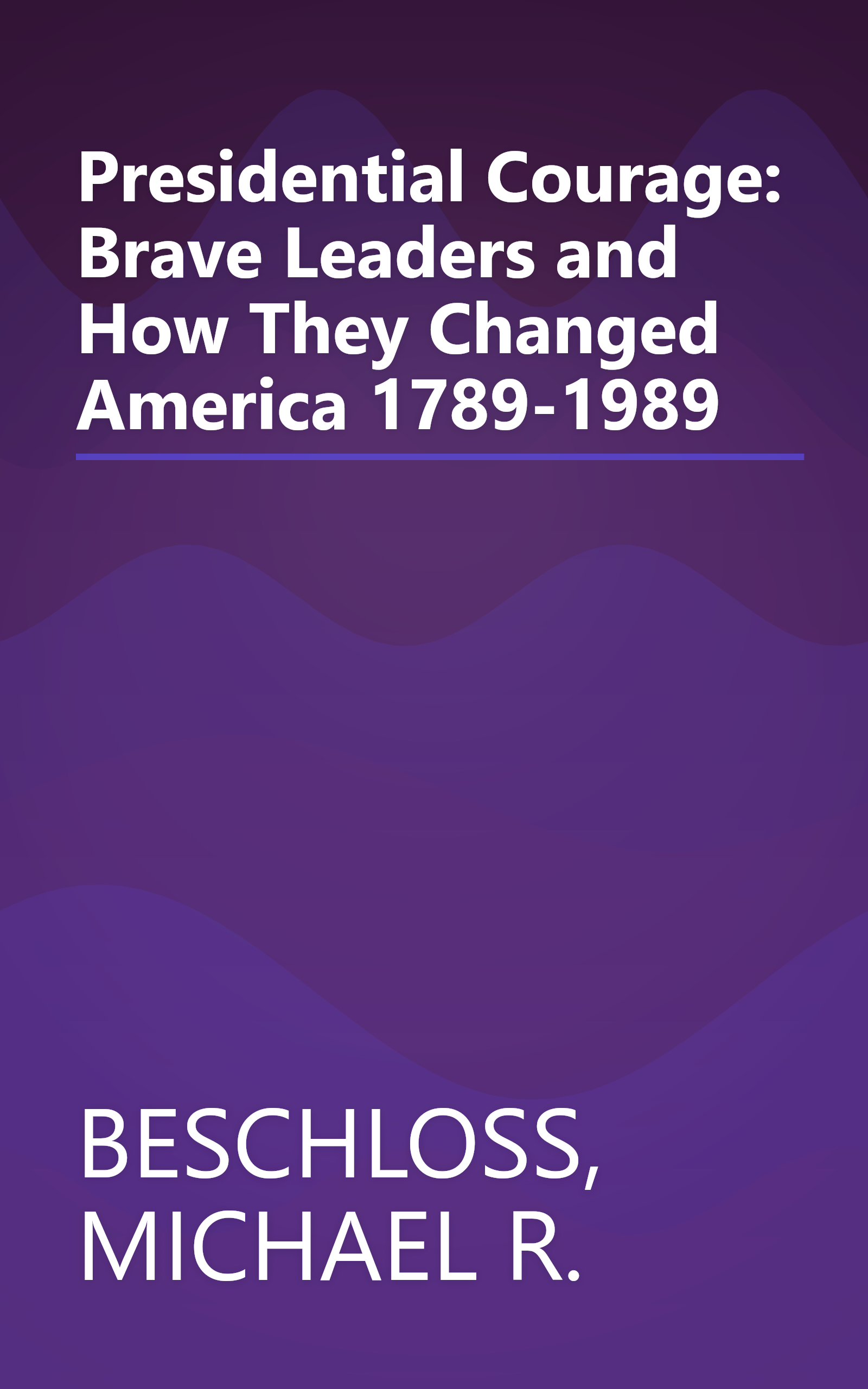 Presidential Courage: Brave Leaders and How They Changed America 1789-1989 book cover