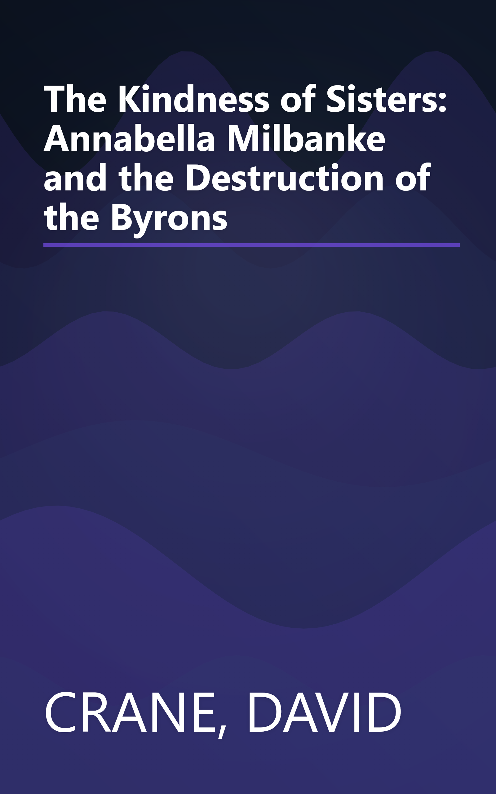 The Kindness of Sisters: Annabella Milbanke and the Destruction of the Byrons book cover