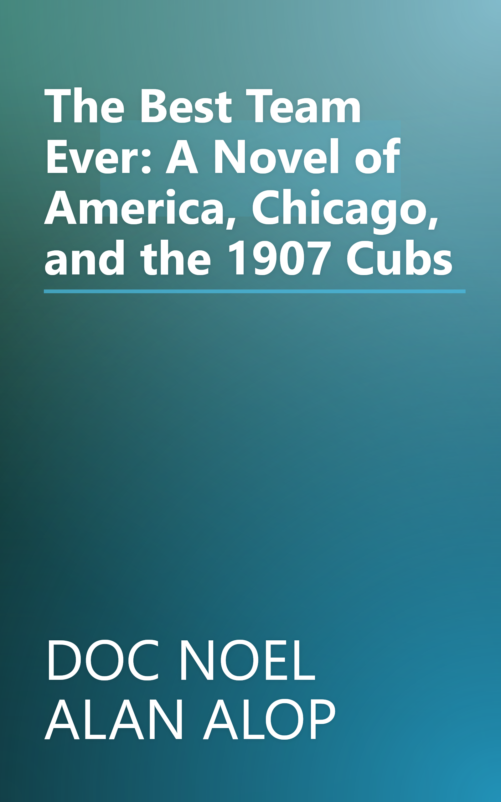 The Best Team Ever: A Novel of America, Chicago, and the 1907 Cubs book cover