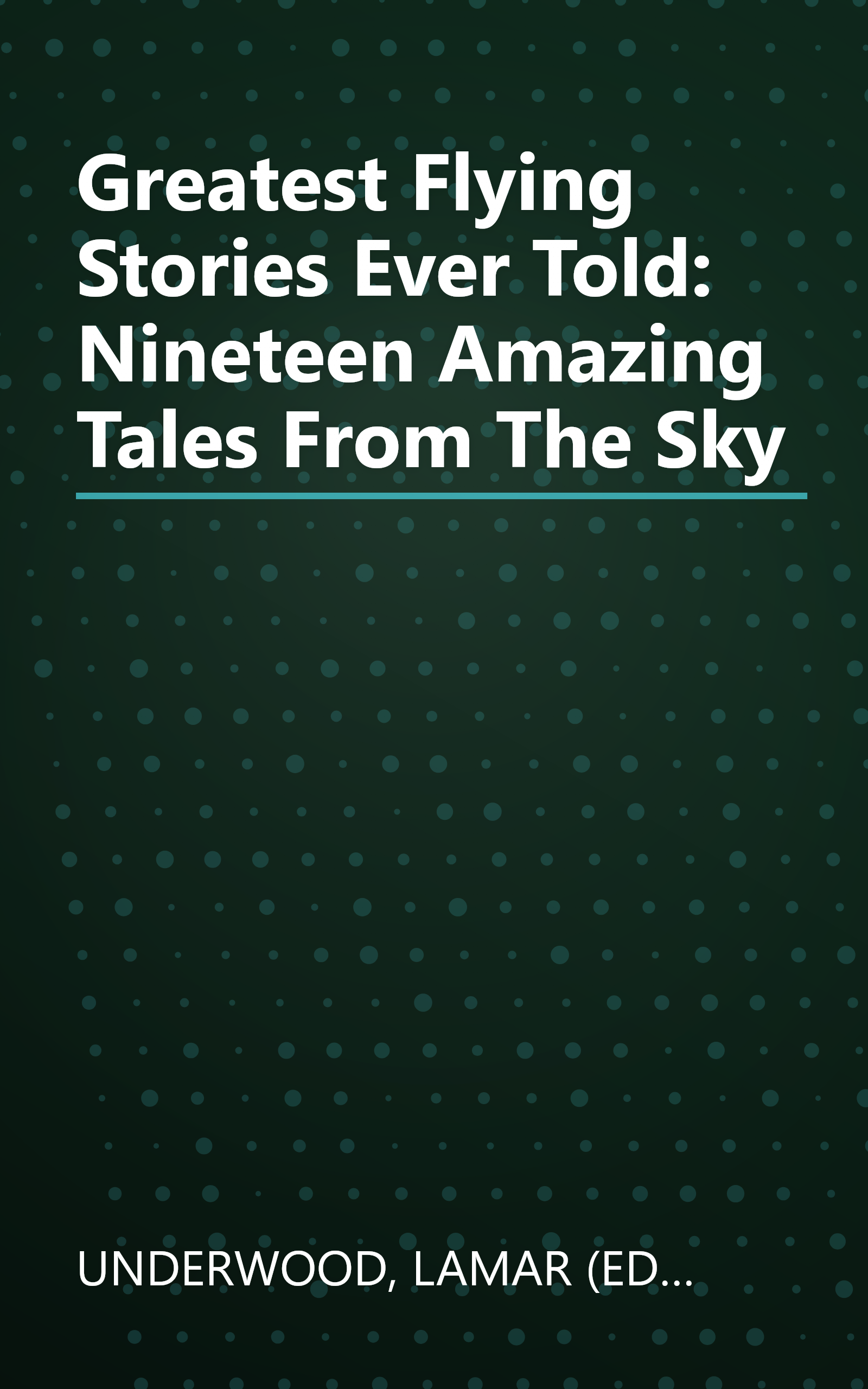 Greatest Flying Stories Ever Told: Nineteen Amazing Tales From The Sky book cover