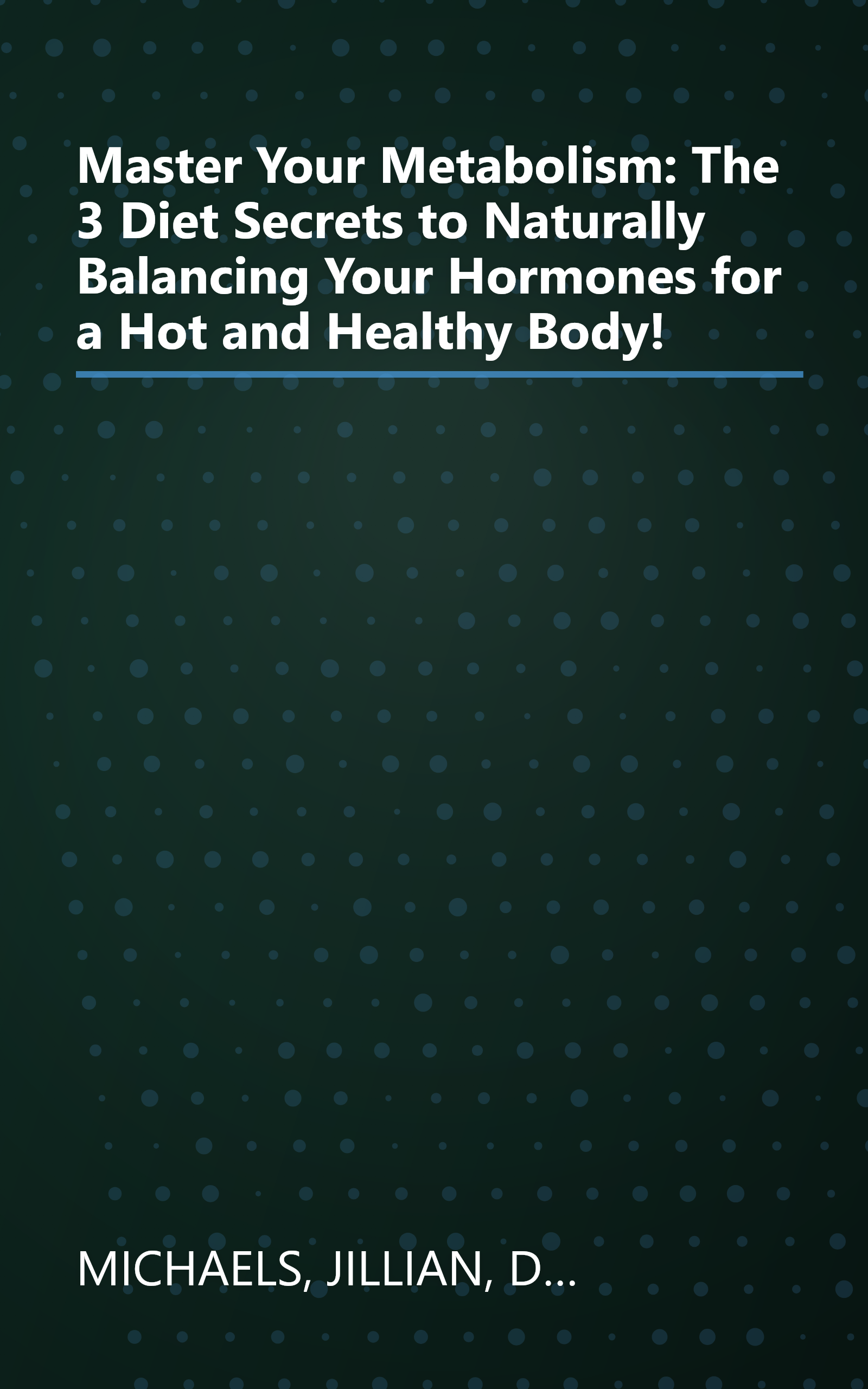 Master Your Metabolism: The 3 Diet Secrets to Naturally Balancing Your Hormones for a Hot and Healthy Body! book cover