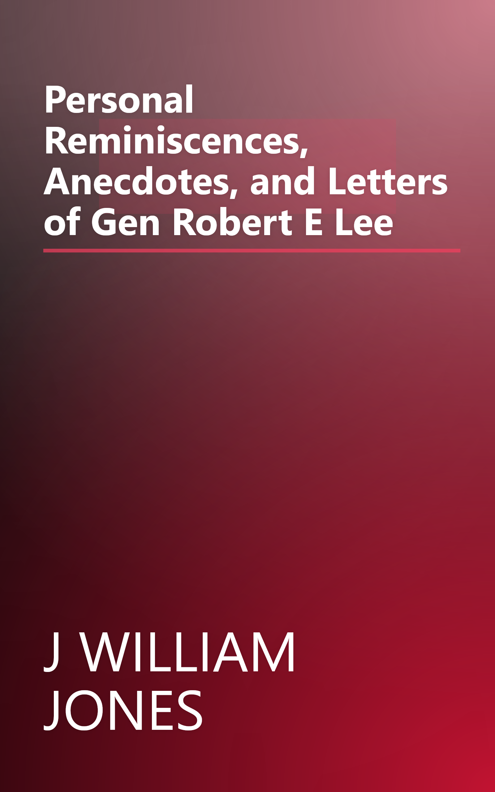 Personal Reminiscences, Anecdotes, and Letters of Gen Robert E Lee book cover