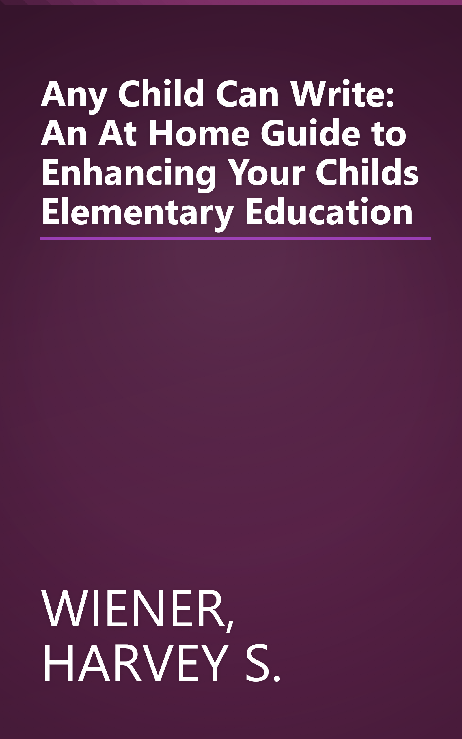 Any Child Can Write: An At Home Guide to Enhancing Your Childs Elementary Education book cover
