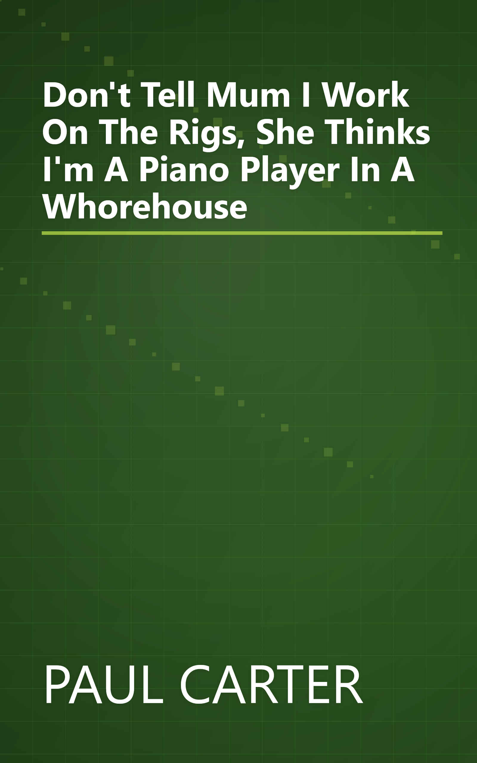 Don't Tell Mum I Work On The Rigs, She Thinks I'm A Piano Player In A Whorehouse book cover