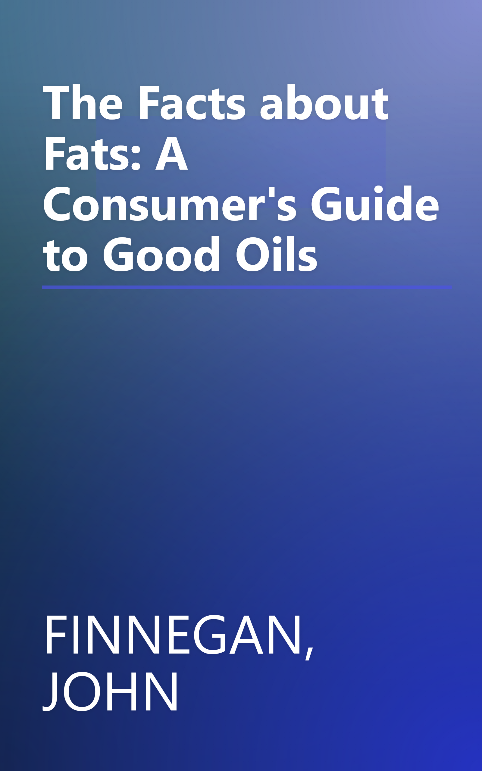 The Facts about Fats: A Consumer's Guide to Good Oils book cover
