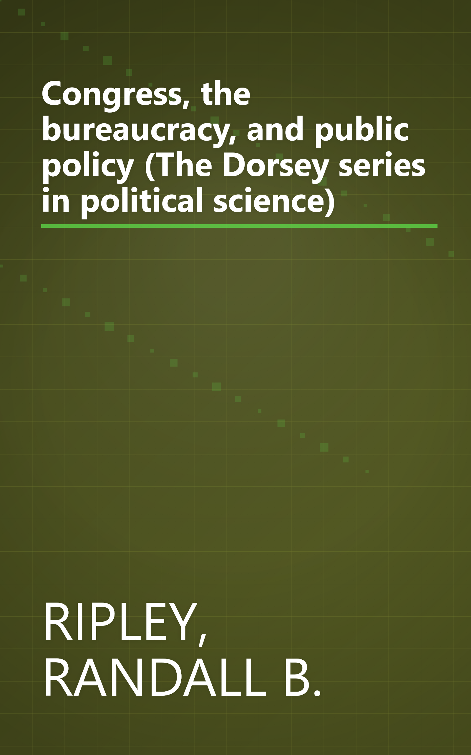 Congress, the bureaucracy, and public policy (The Dorsey series in political science) book cover