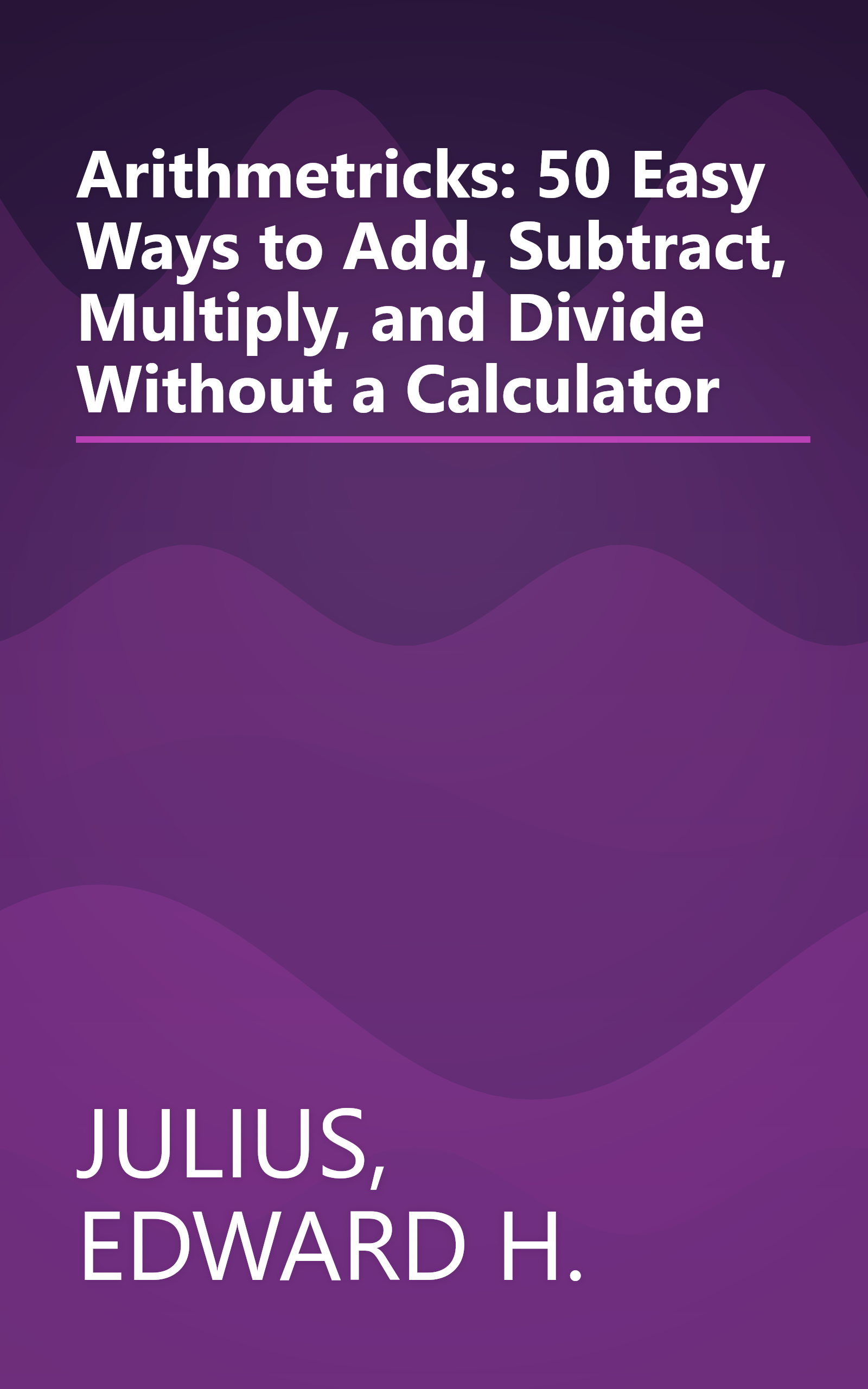 Arithmetricks: 50 Easy Ways to Add, Subtract, Multiply, and Divide Without a Calculator book cover