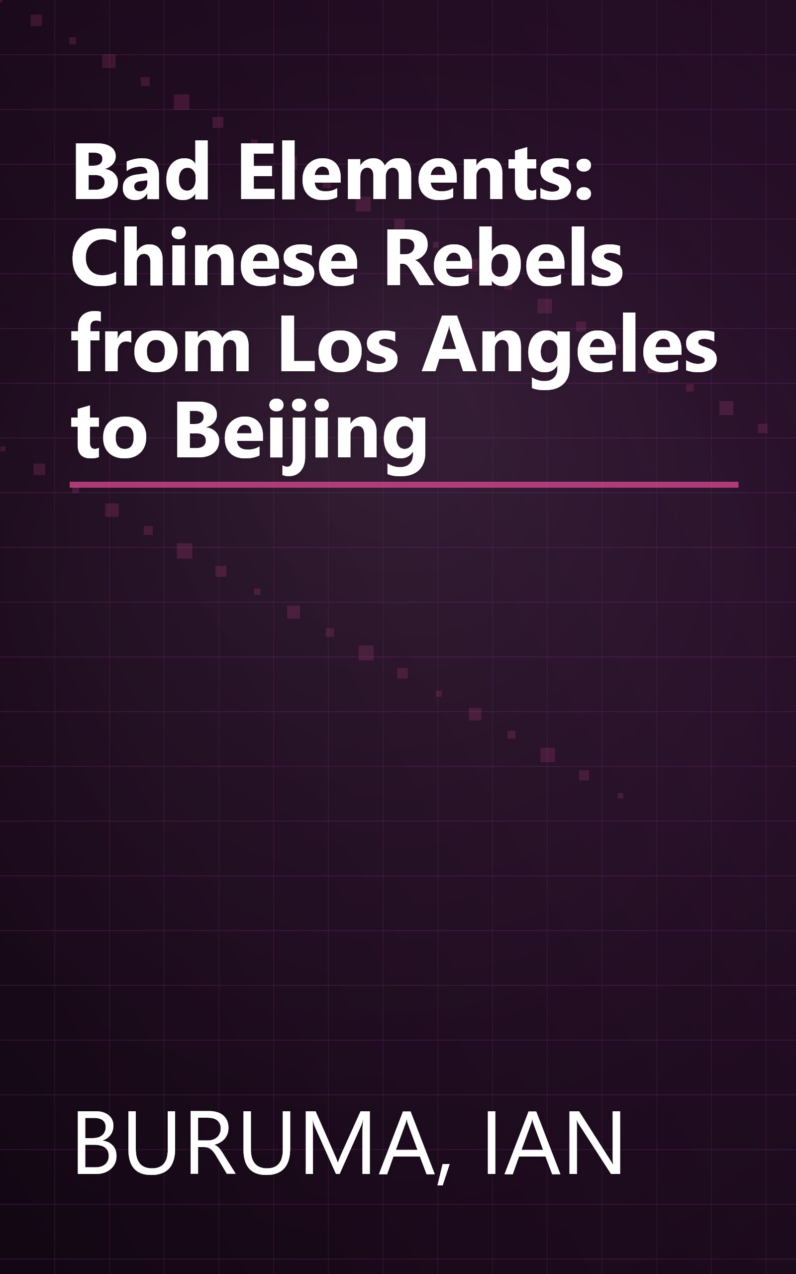 Bad Elements: Chinese Rebels from Los Angeles to Beijing book cover