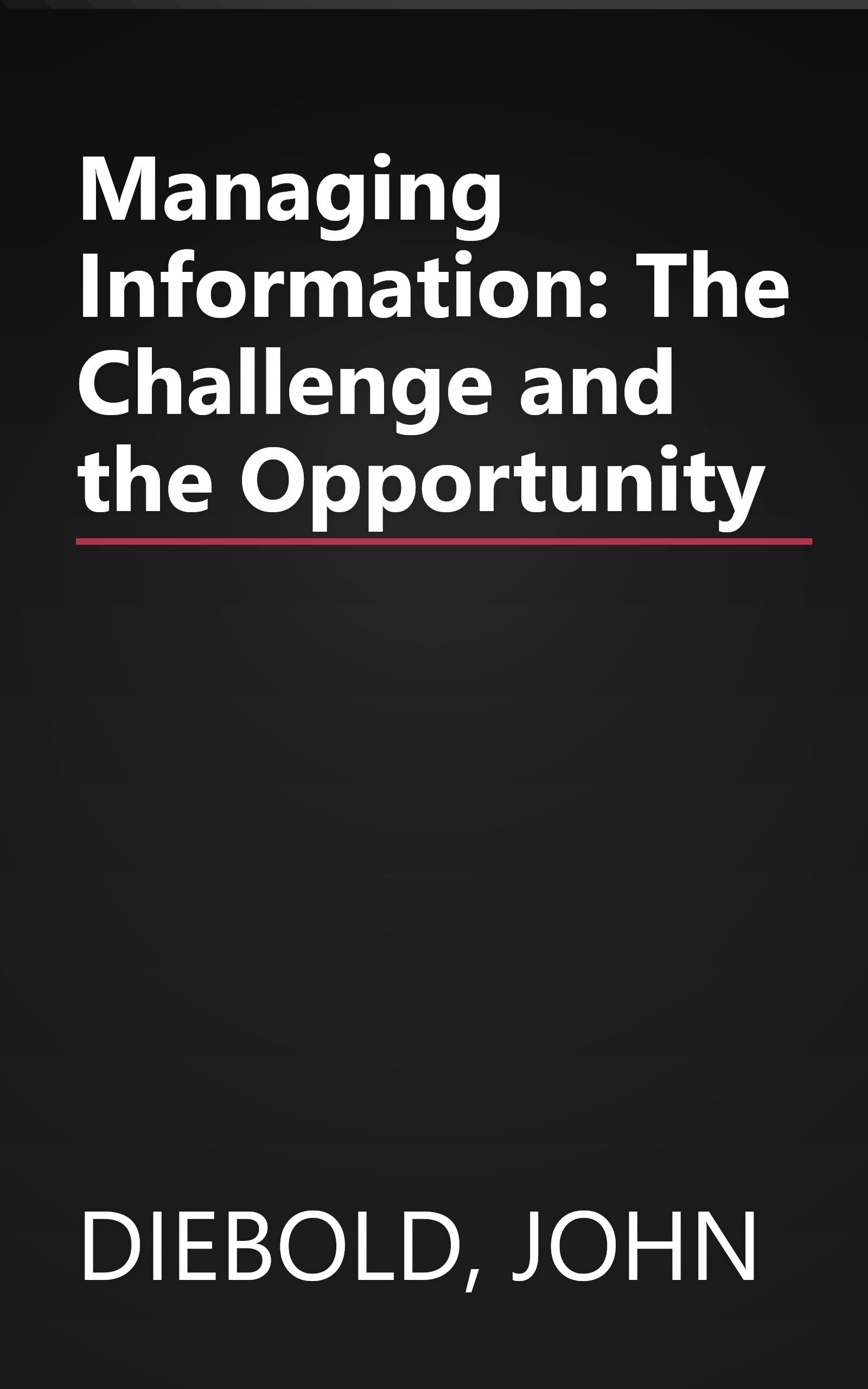 Managing Information: The Challenge and the Opportunity book cover