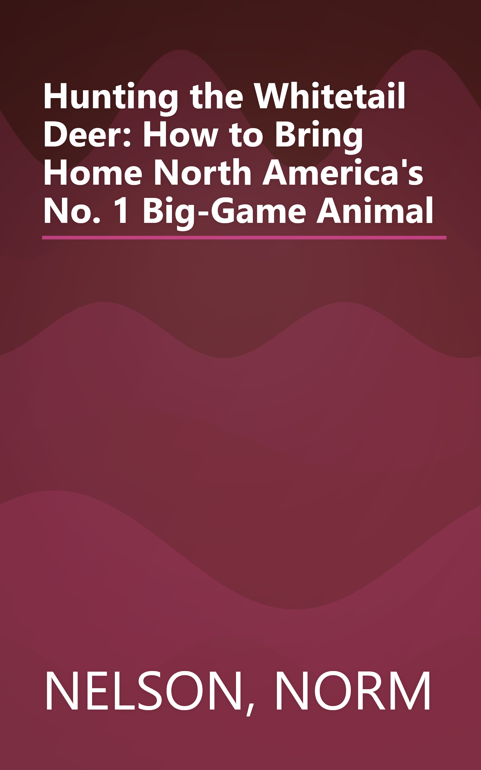 Hunting the Whitetail Deer: How to Bring Home North America's No. 1 Big-Game Animal book cover