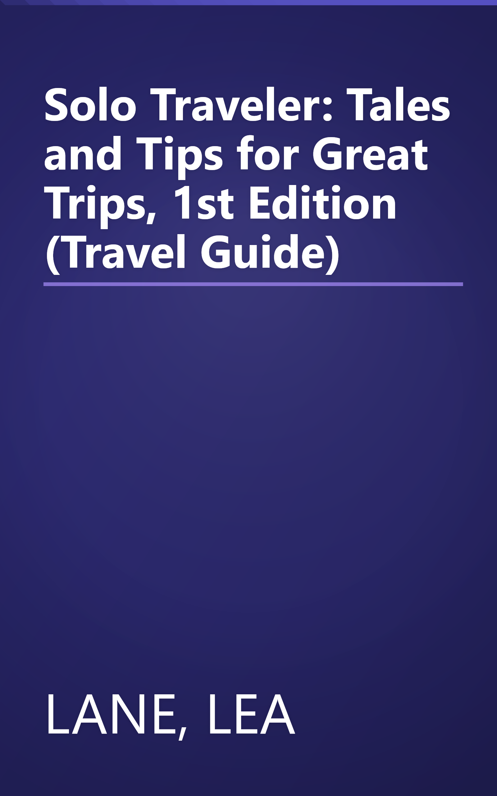Solo Traveler: Tales and Tips for Great Trips, 1st Edition (Travel Guide) book cover