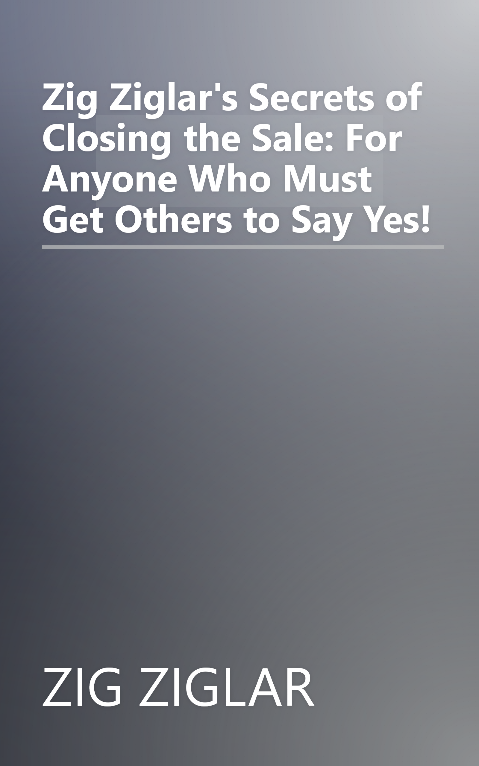Zig Ziglar's Secrets of Closing the Sale: For Anyone Who Must Get Others to Say Yes! book cover