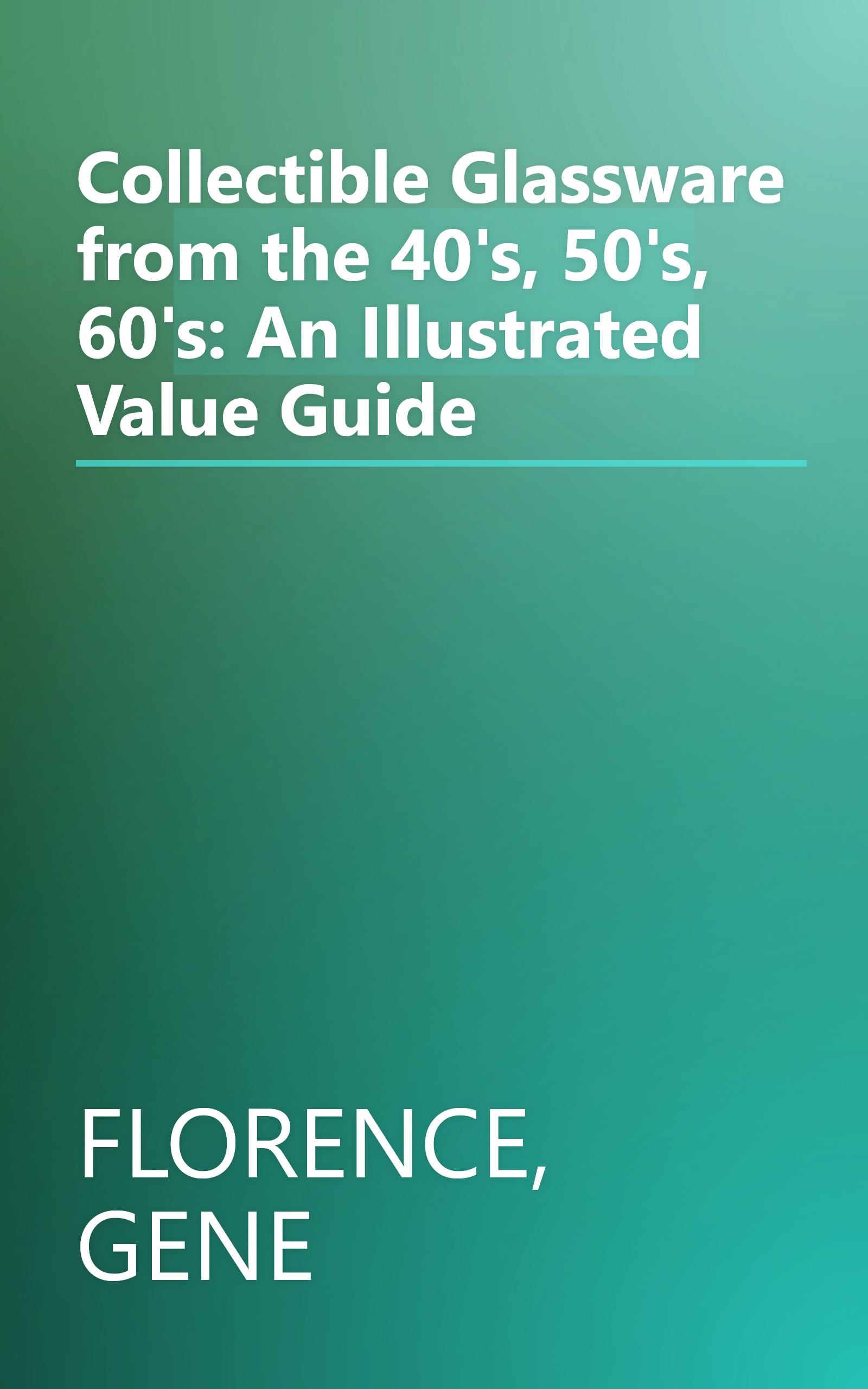 Collectible Glassware from the 40's, 50's, 60's: An Illustrated Value Guide book cover
