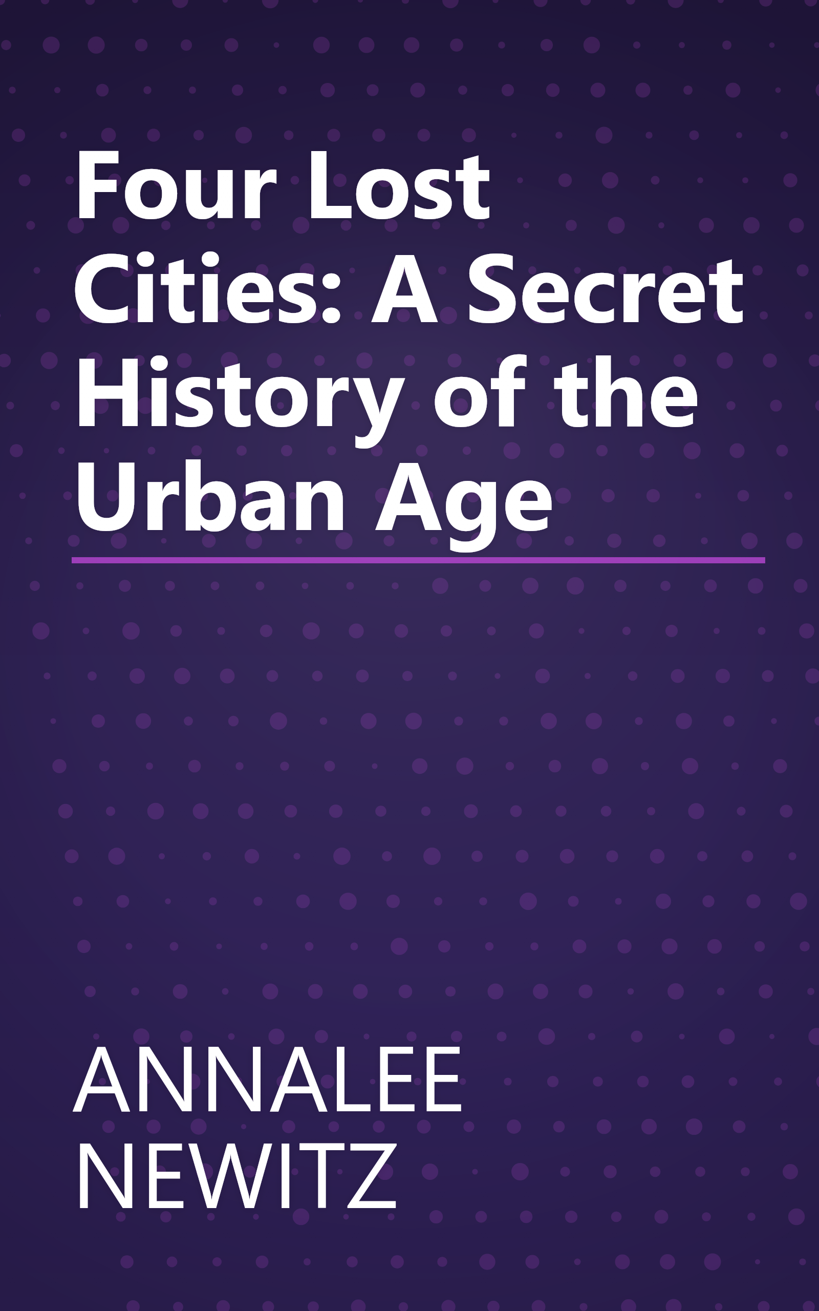 Four Lost Cities: A Secret History of the Urban Age book cover