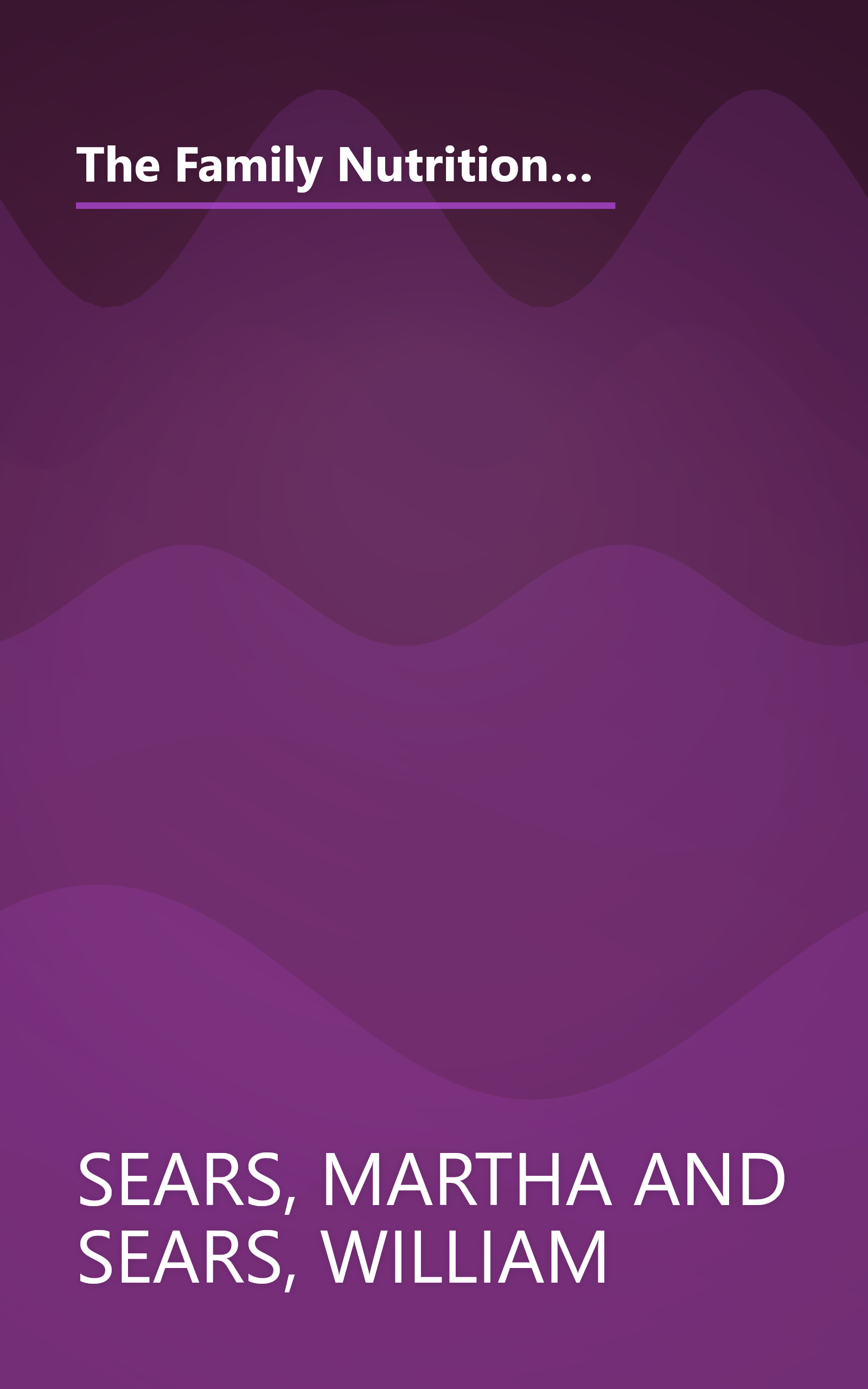 The Family Nutrition Book: Everything You Need to Know About Feeding Your Children - From Birth through Adolescence book cover