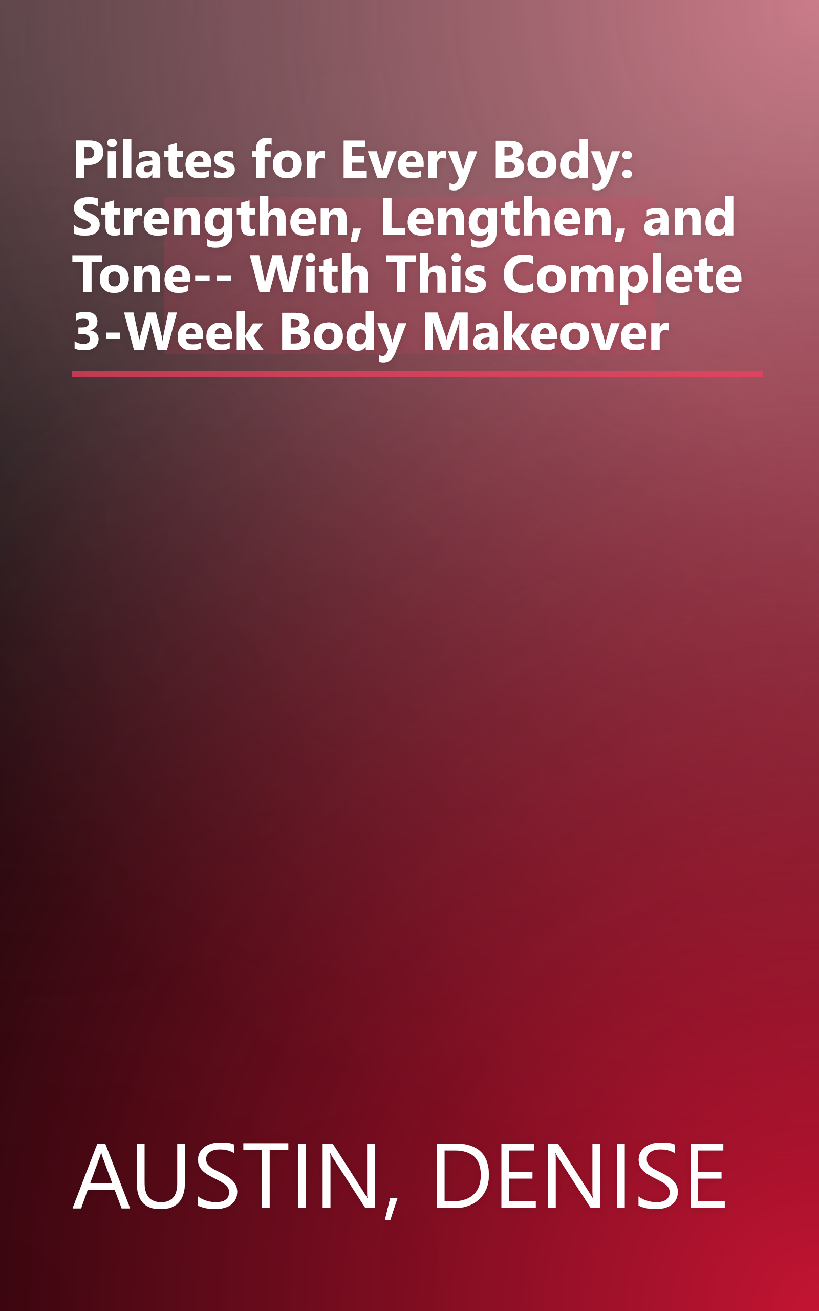 Pilates for Every Body: Strengthen, Lengthen, and Tone-- With This Complete 3-Week Body Makeover book cover