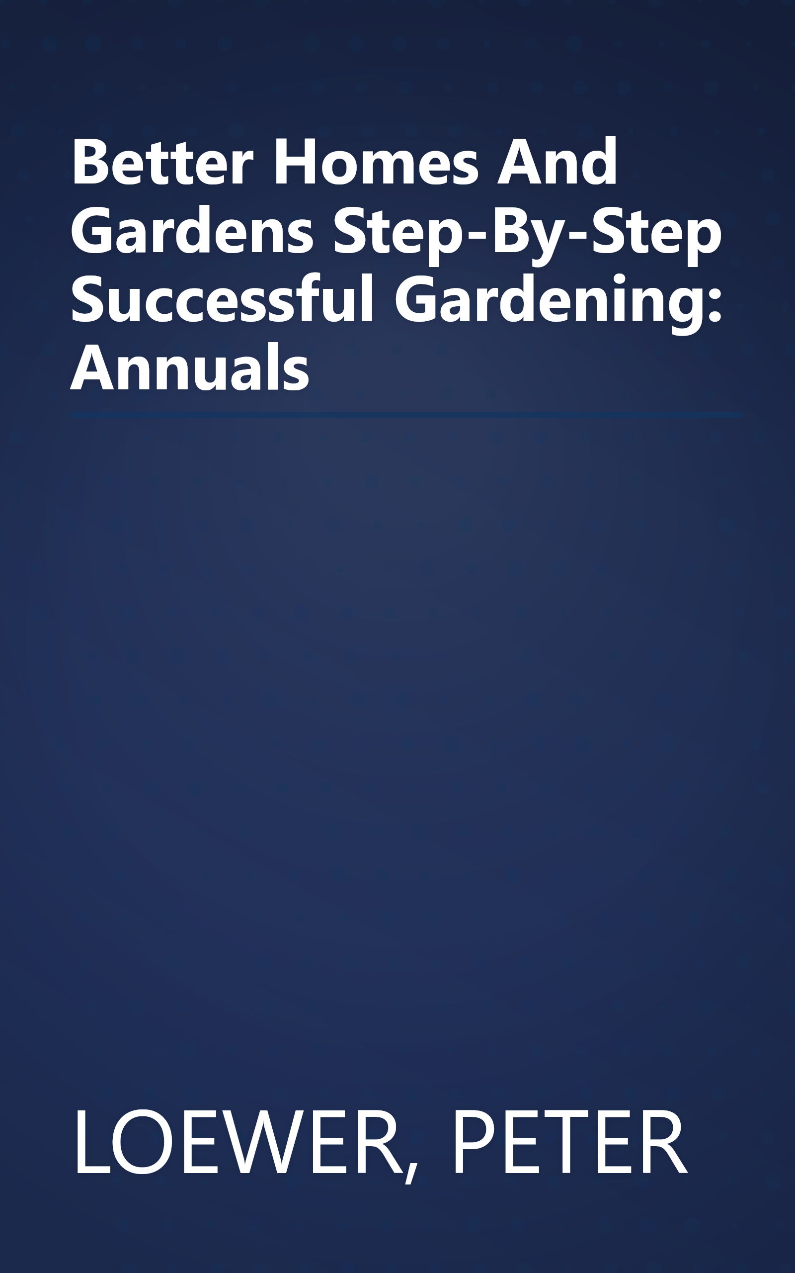 Better Homes And Gardens Step-By-Step Successful Gardening: Annuals book cover