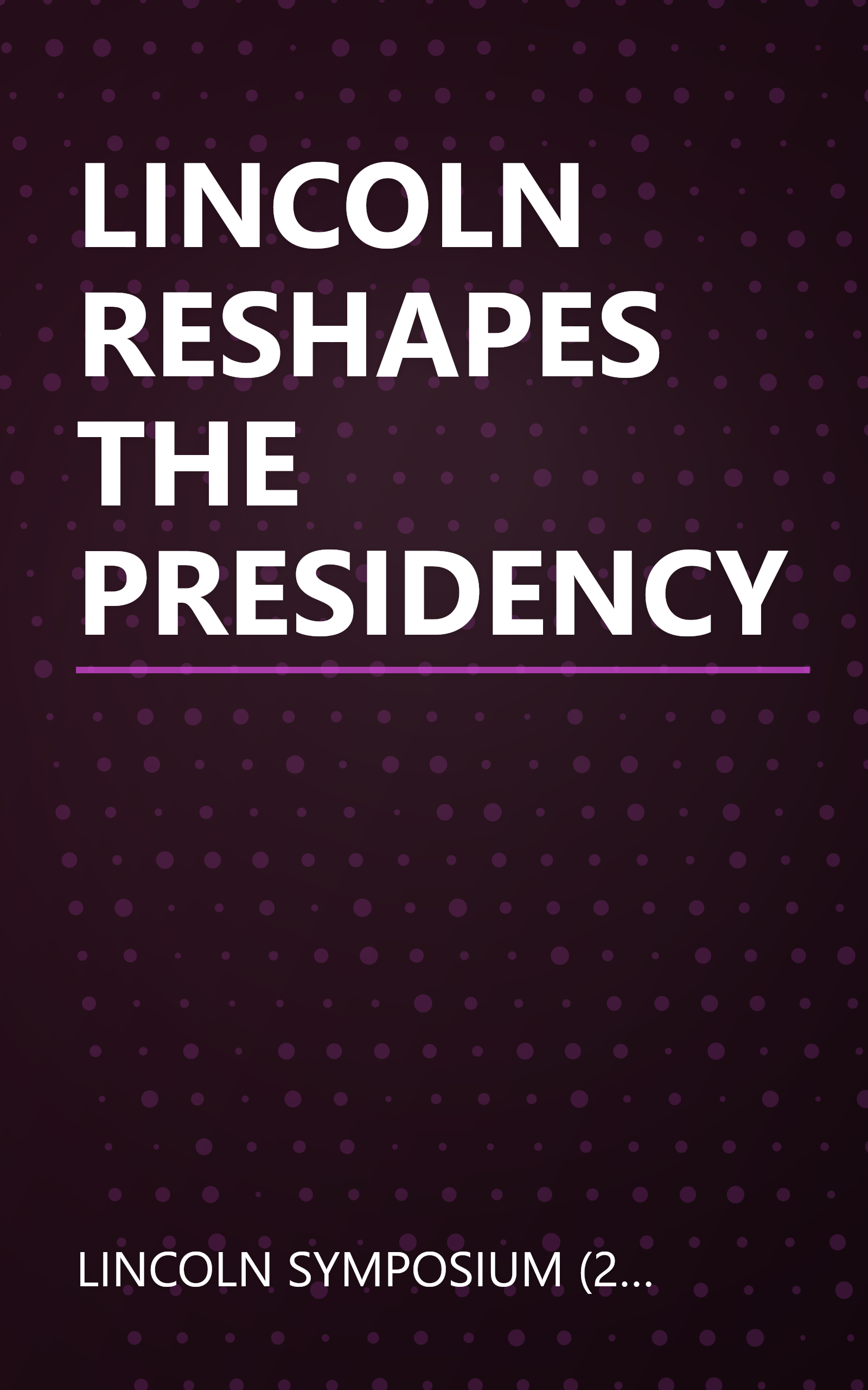 LINCOLN RESHAPES THE PRESIDENCY book cover