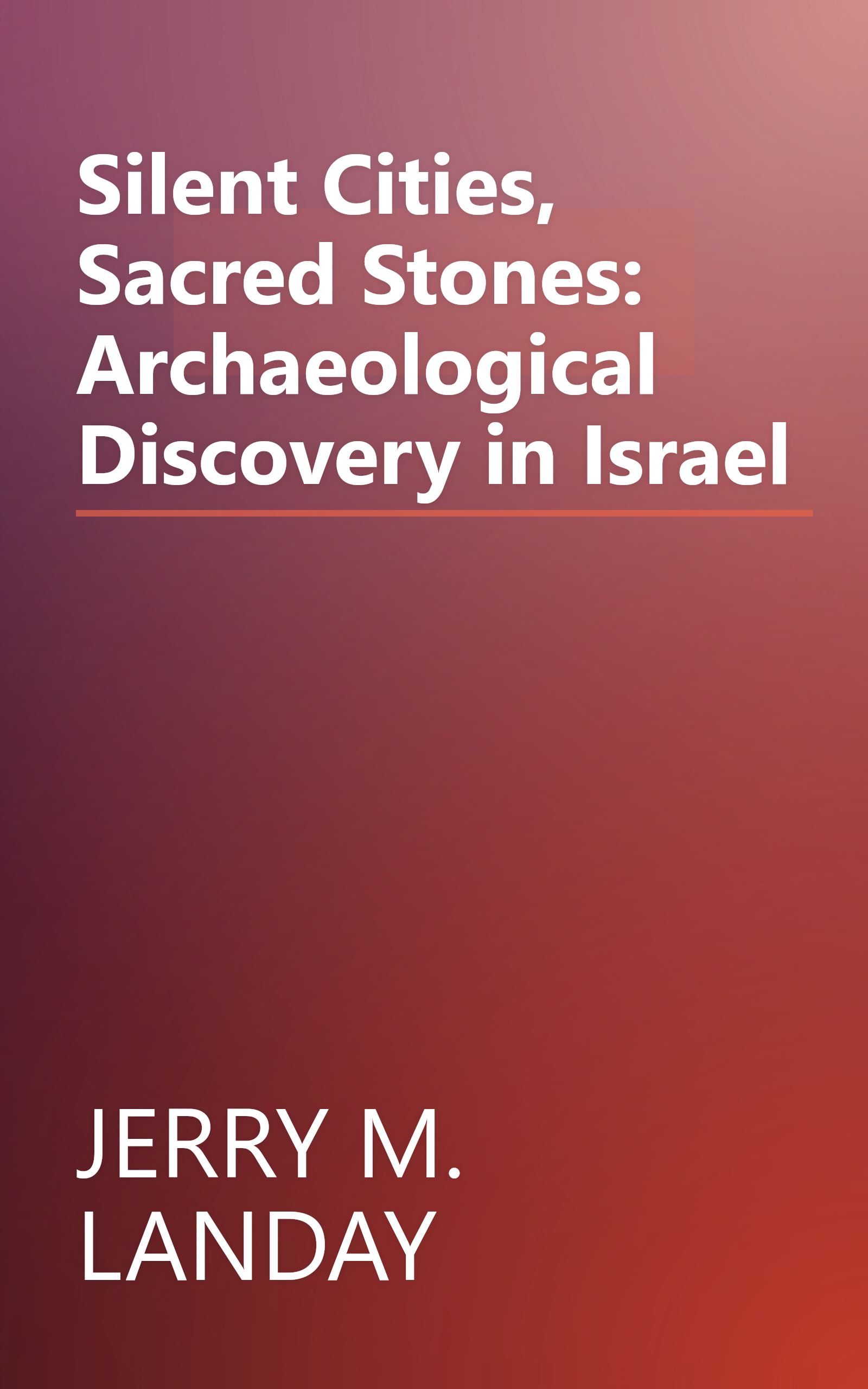 Silent Cities, Sacred Stones:  Archaeological Discovery in Israel book cover