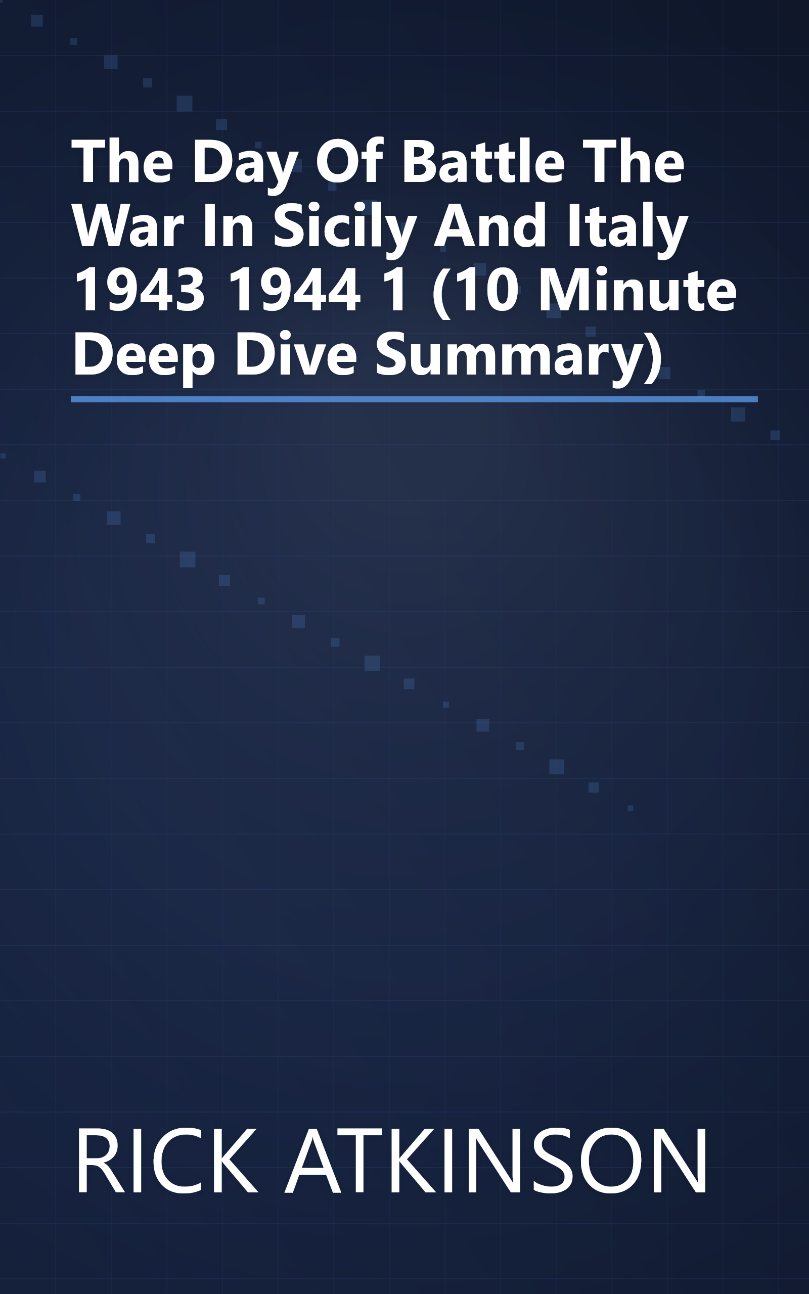 The Day Of Battle  The War In Sicily And Italy  1943 1944 1 (10 Minute   Deep Dive Summary) book cover