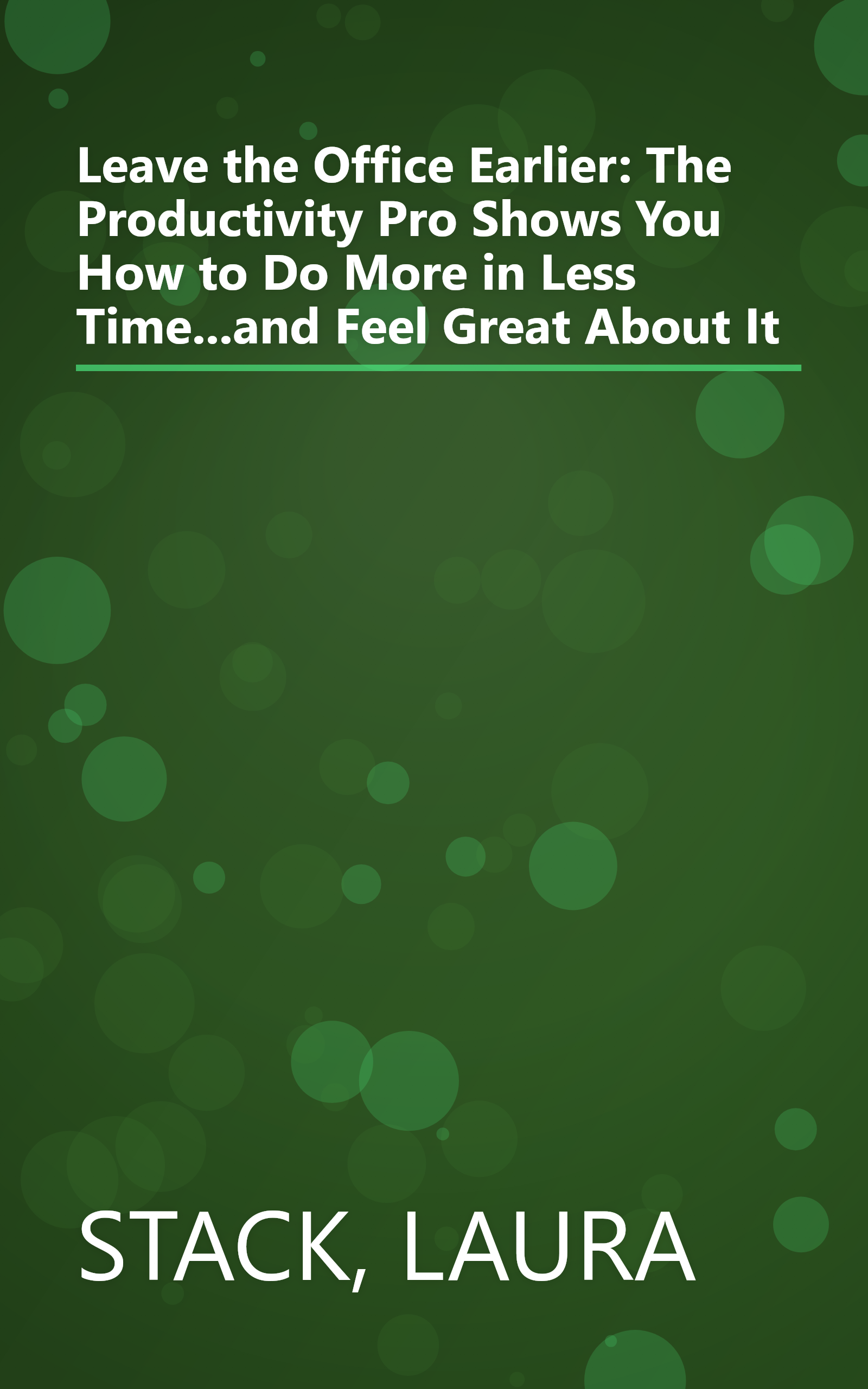 Leave the Office Earlier: The Productivity Pro Shows You How to Do More in Less Time...and Feel Great About It book cover