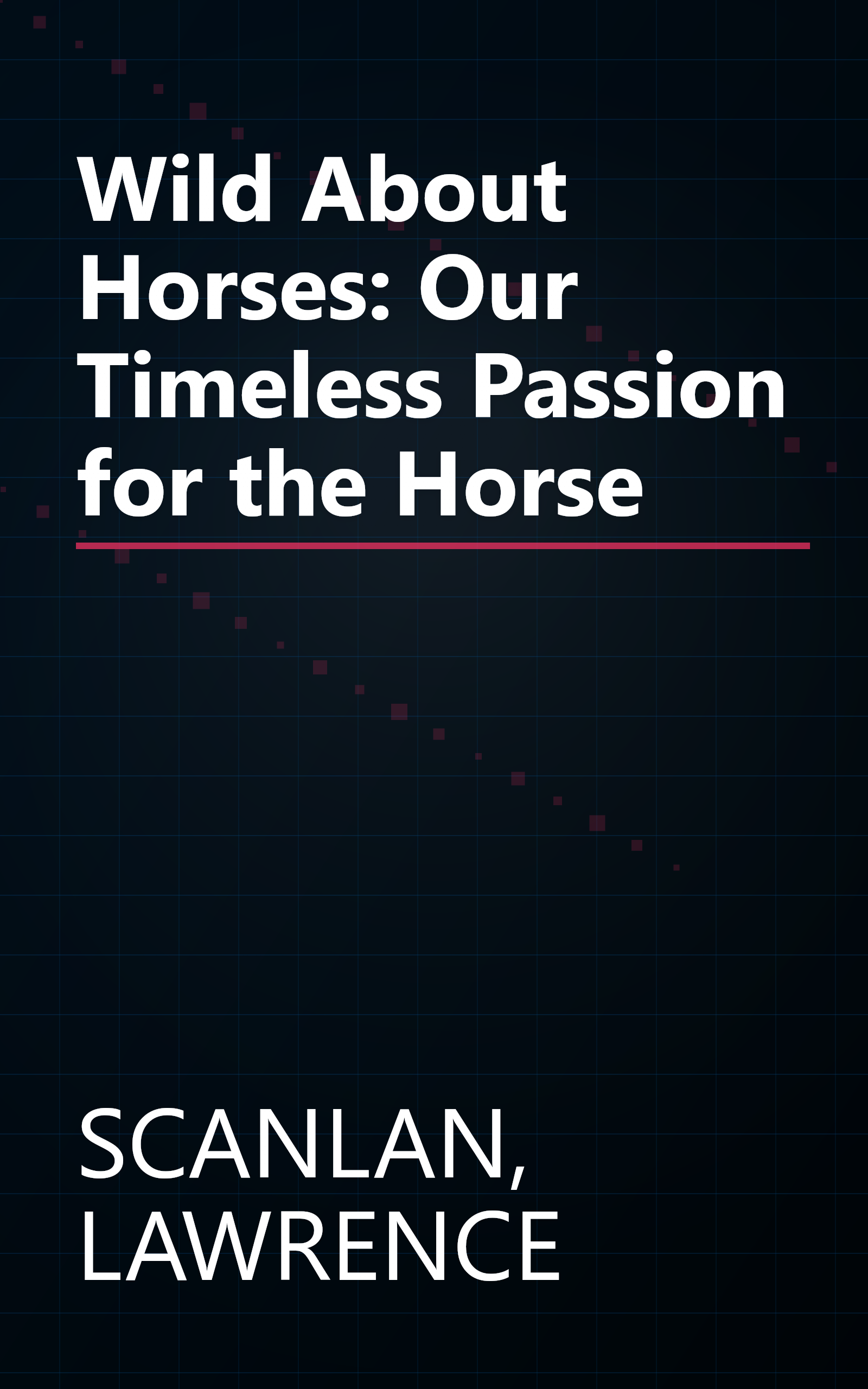 Wild About Horses: Our Timeless Passion for the Horse book cover