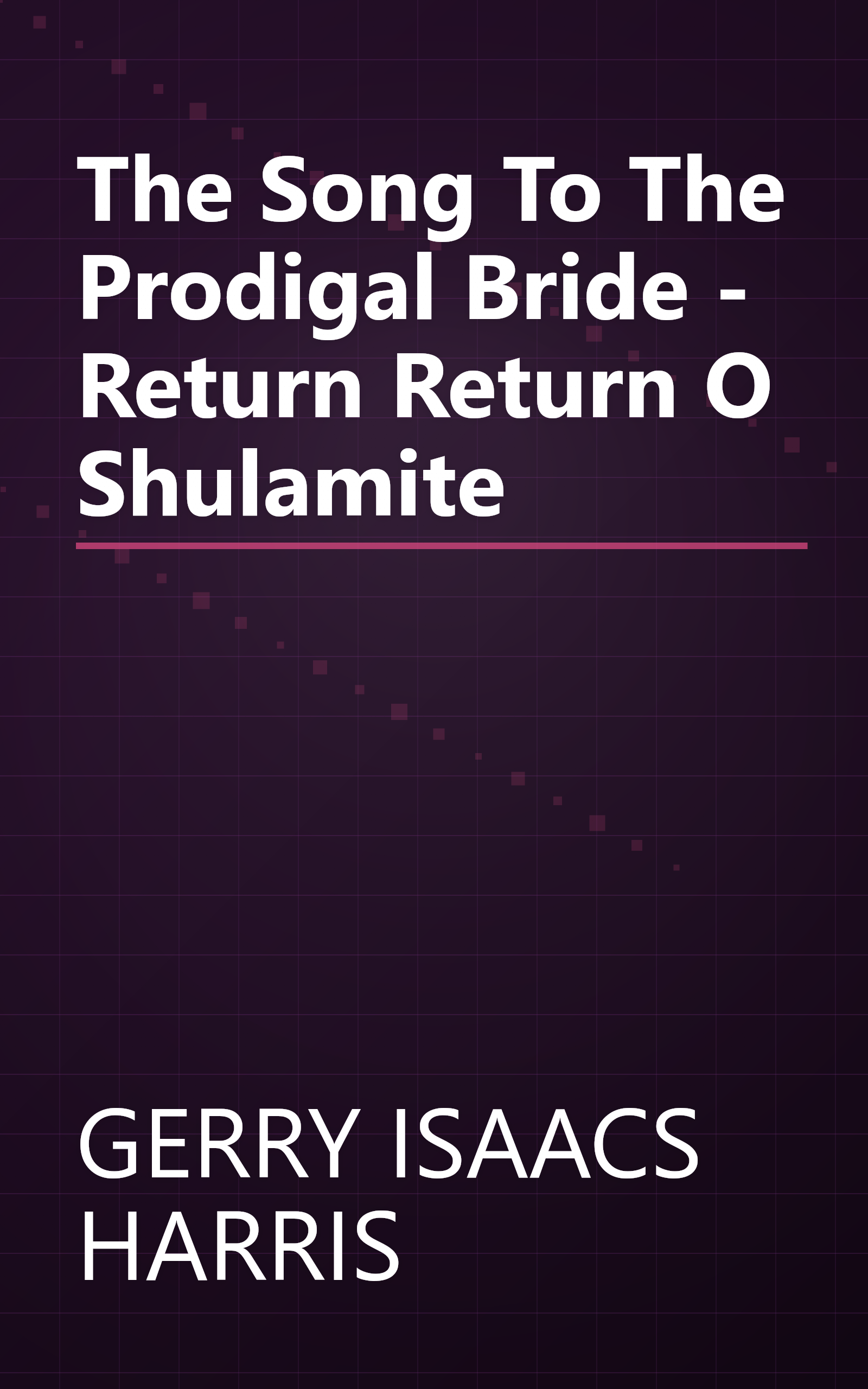 The Song To The Prodigal Bride - Return Return O Shulamite book cover