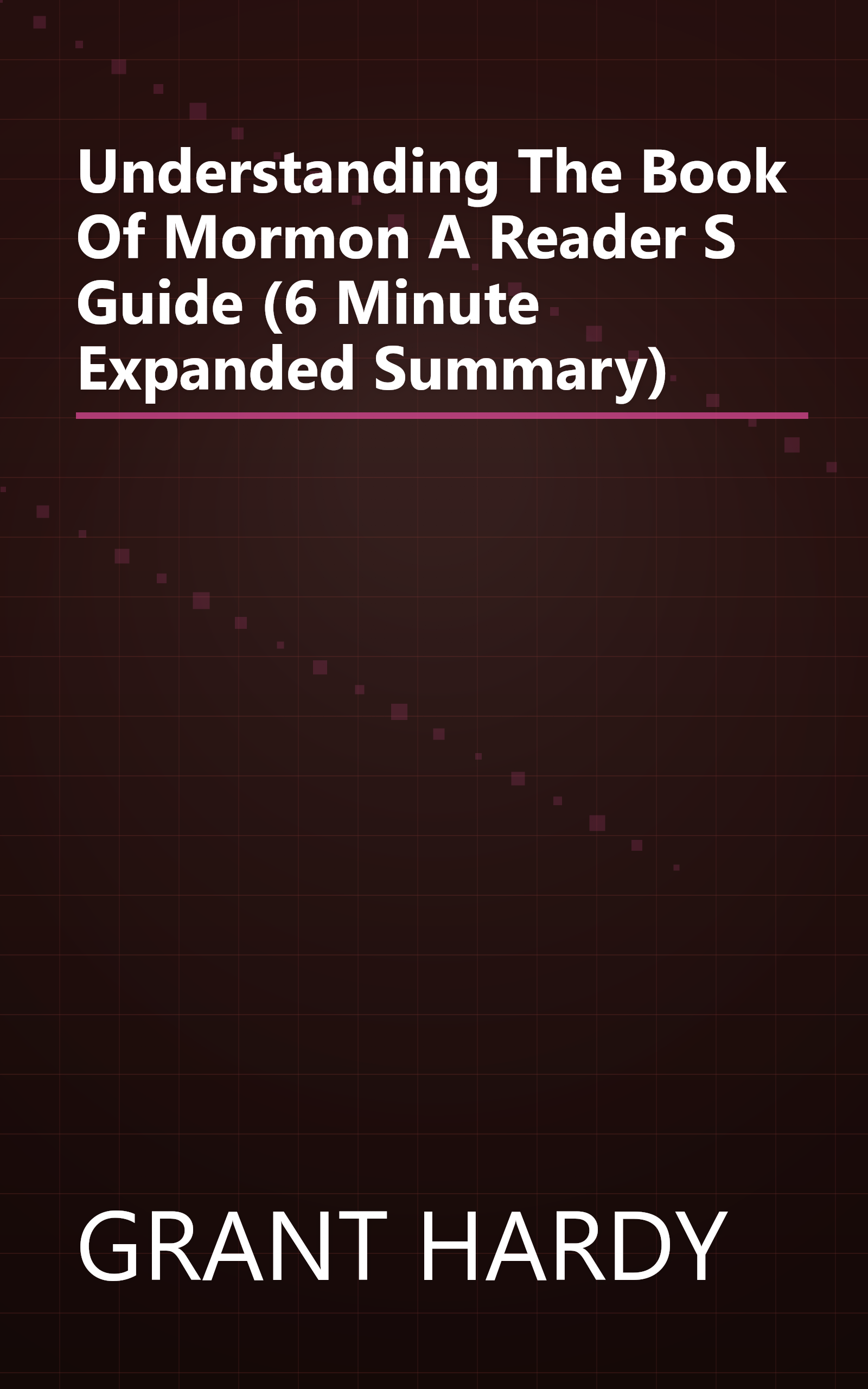 Understanding The Book Of Mormon  A Reader S Guide (6 Minute   Expanded Summary) book cover