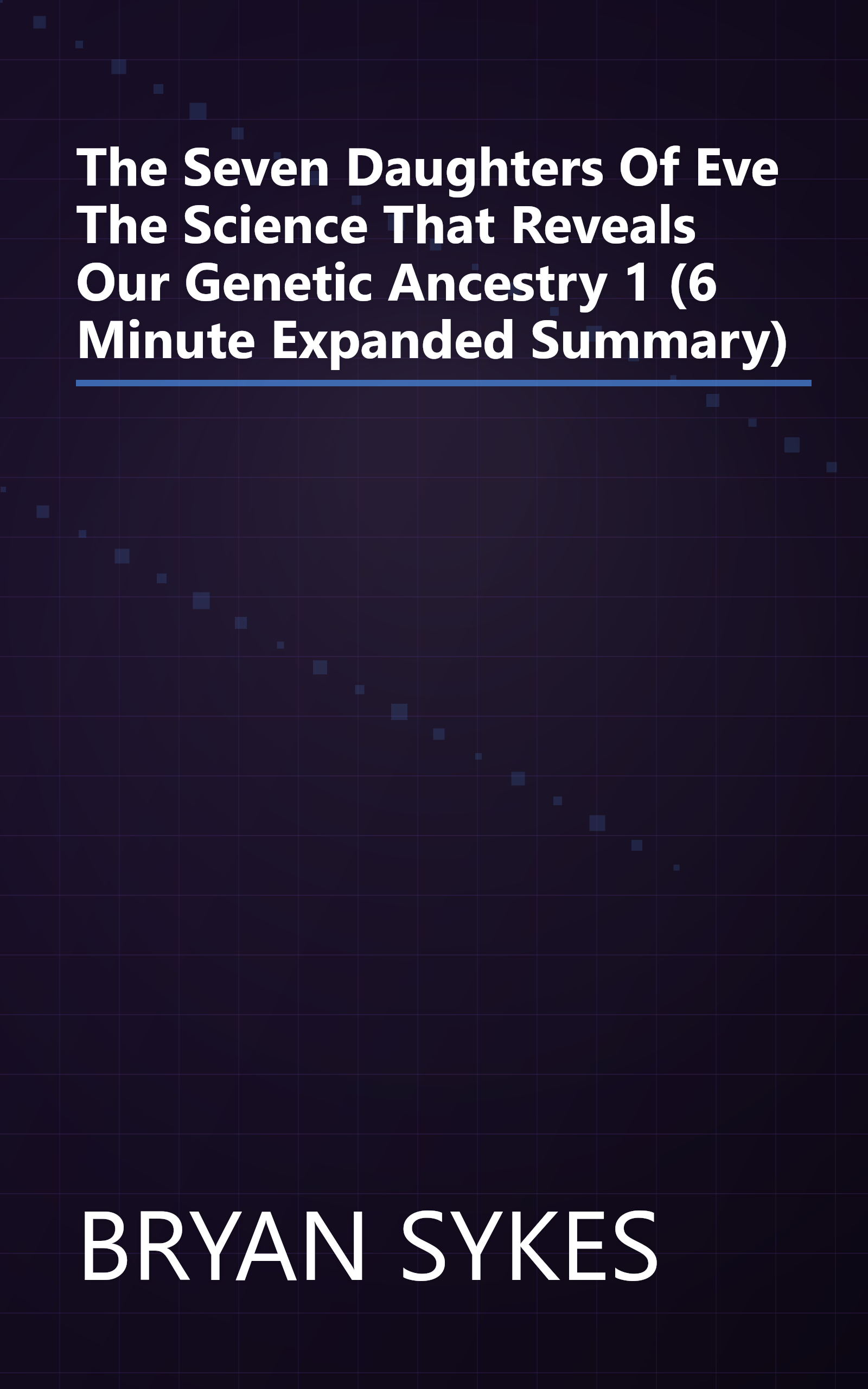 The Seven Daughters Of Eve  The Science That Reveals Our Genetic Ancestry 1 (6 Minute   Expanded Summary) book cover