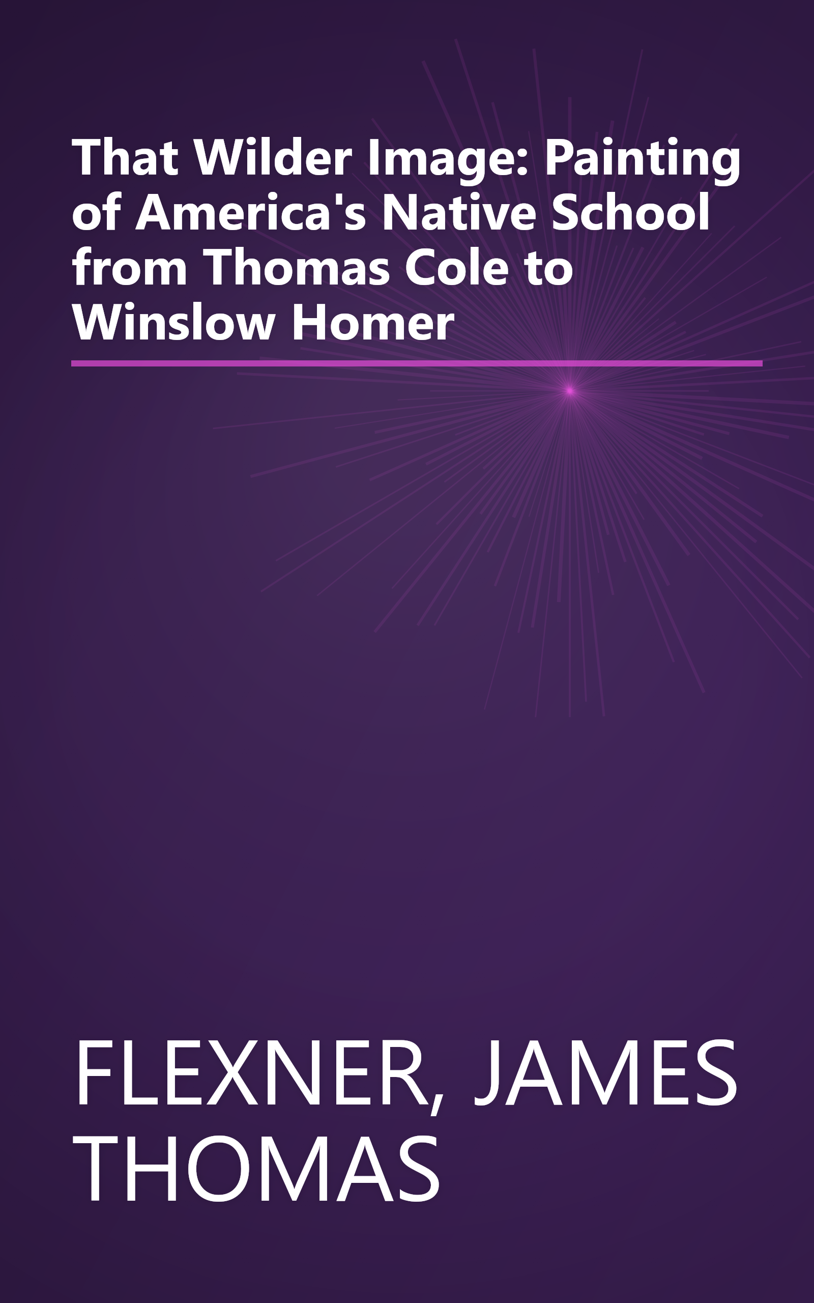 That Wilder Image: Painting of America's Native School from Thomas Cole to Winslow Homer book cover