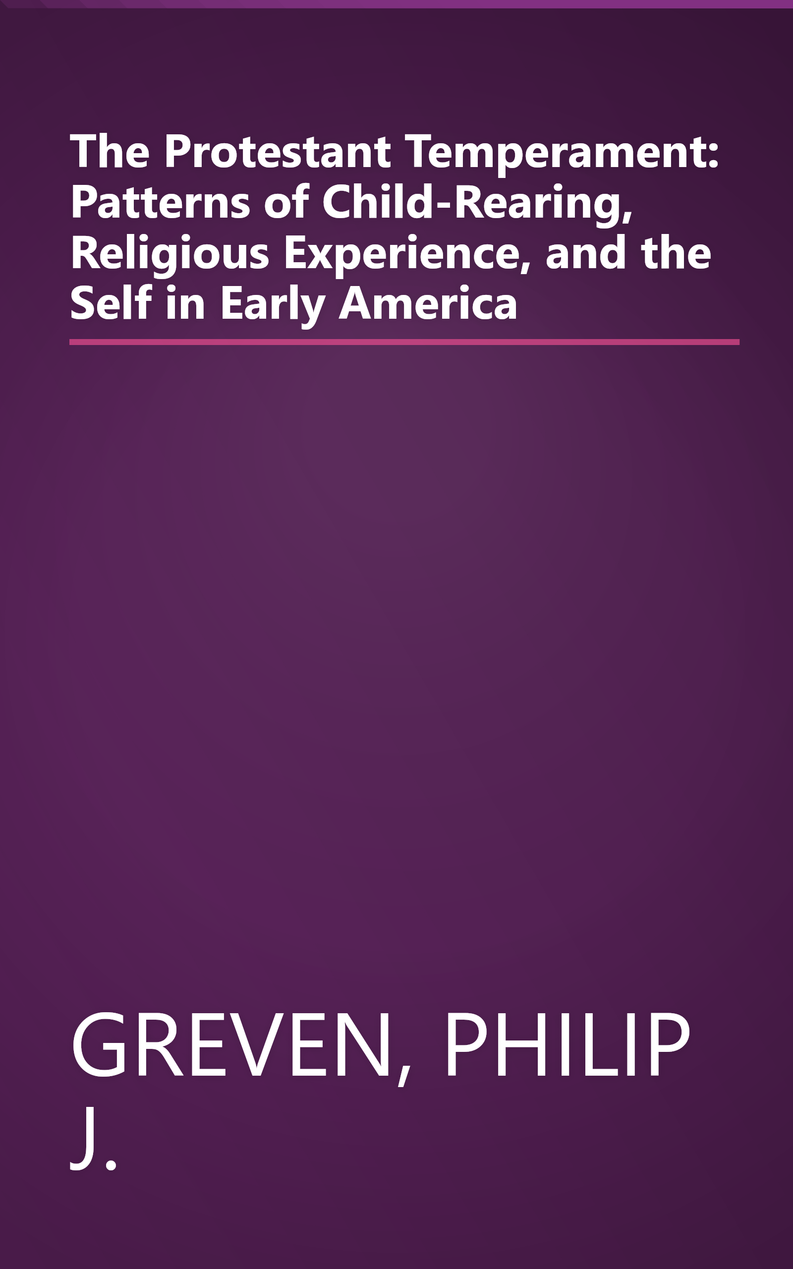 The Protestant Temperament: Patterns of Child-Rearing, Religious Experience, and the Self in Early America book cover