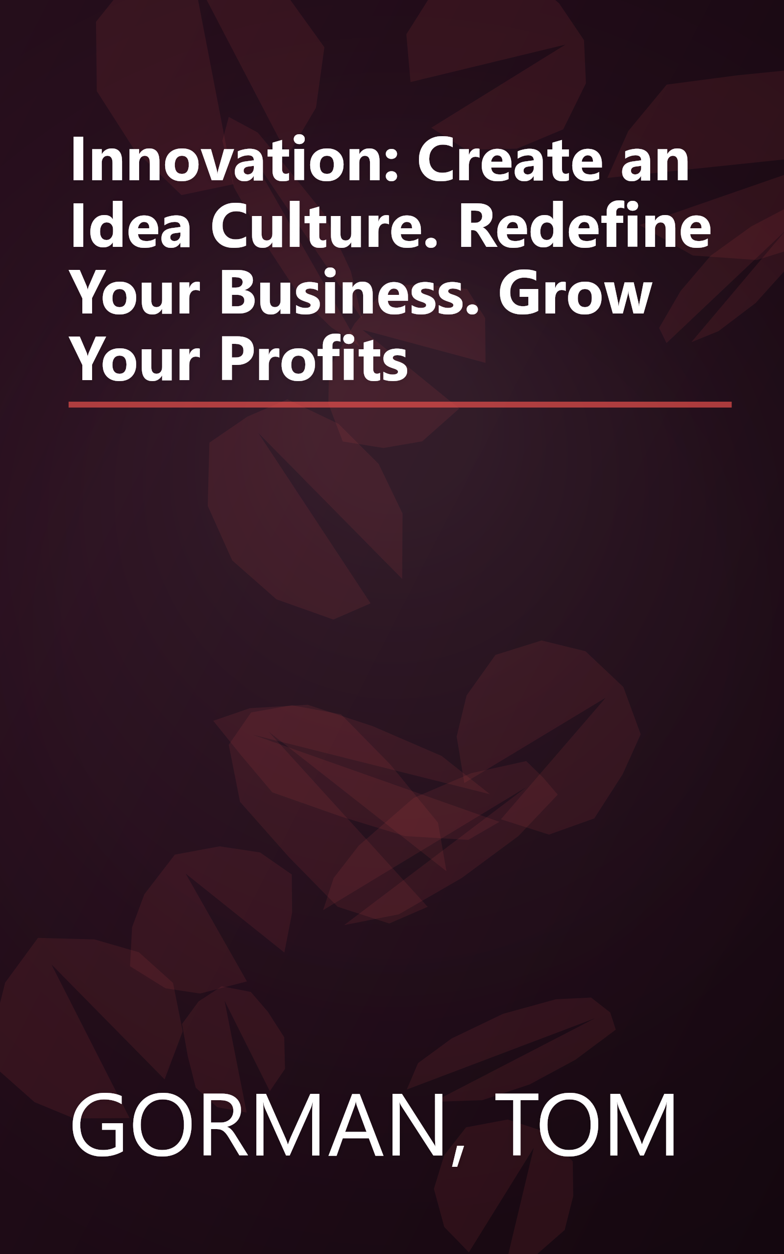 Innovation: Create an Idea Culture. Redefine Your Business. Grow Your Profits book cover