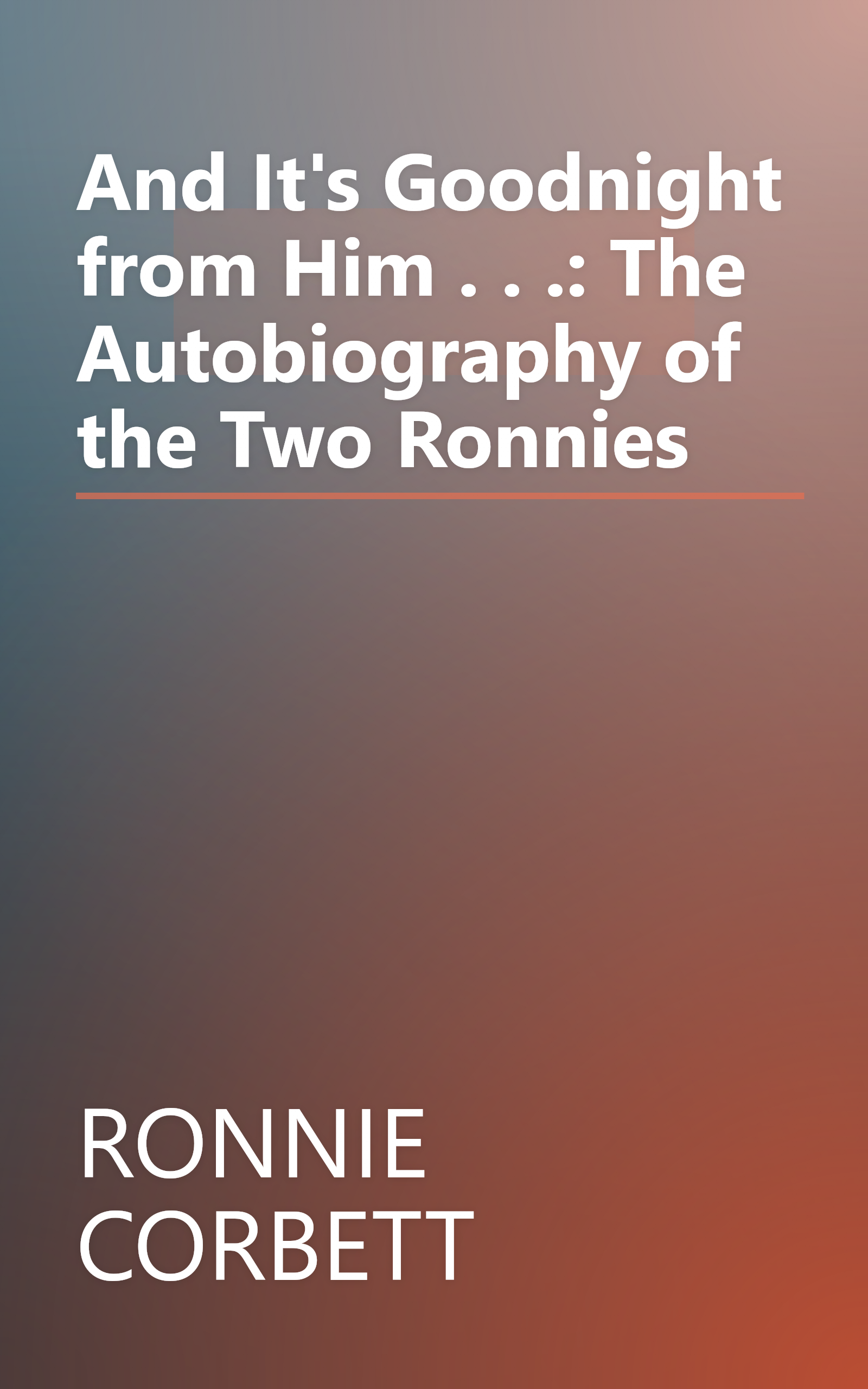 And It's Goodnight from Him . . .: The Autobiography of the Two Ronnies book cover